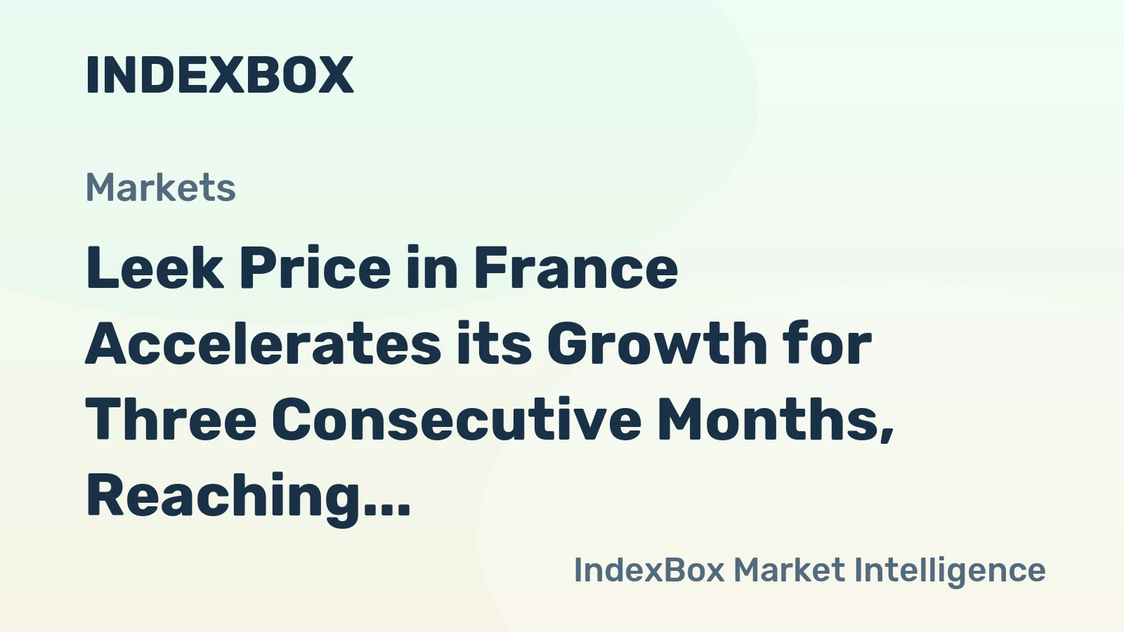 Leek Price in France Accelerates its Growth for Three Consecutive Months, Reaching $2,305 per Ton