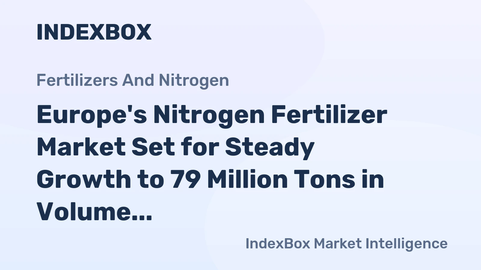 Europe's Nitrogen Fertilizer Market Set for Steady Growth to 79 Million Tons in Volume and $36.3 Billion in Value