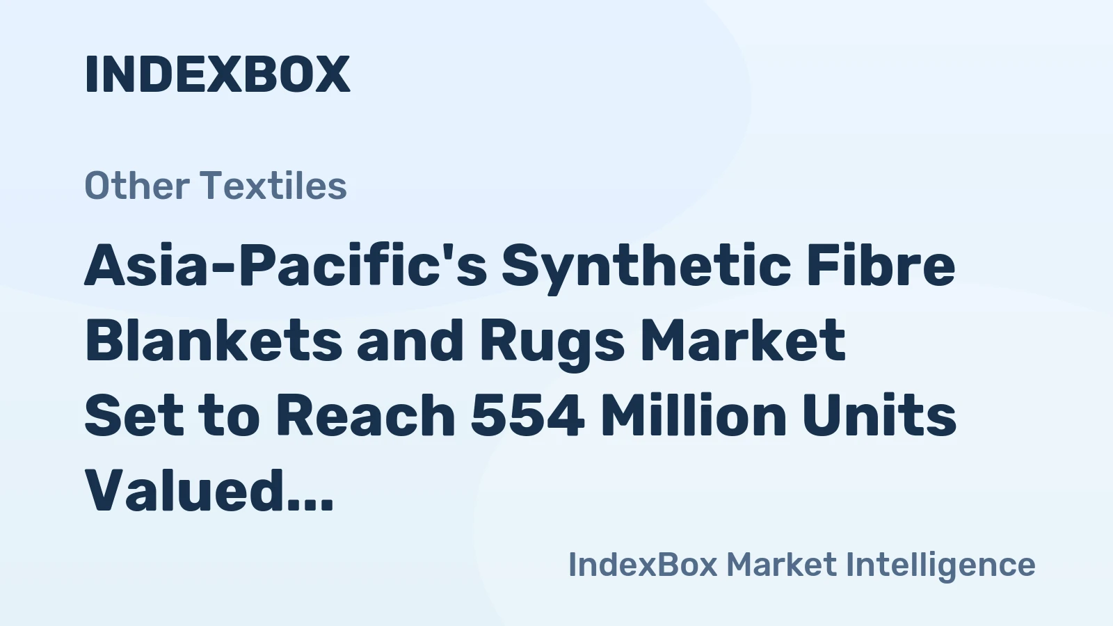Asia-Pacific's Synthetic Fibre Blankets and Rugs Market Set to Reach 554 Million Units Valued at $3.5 Billion