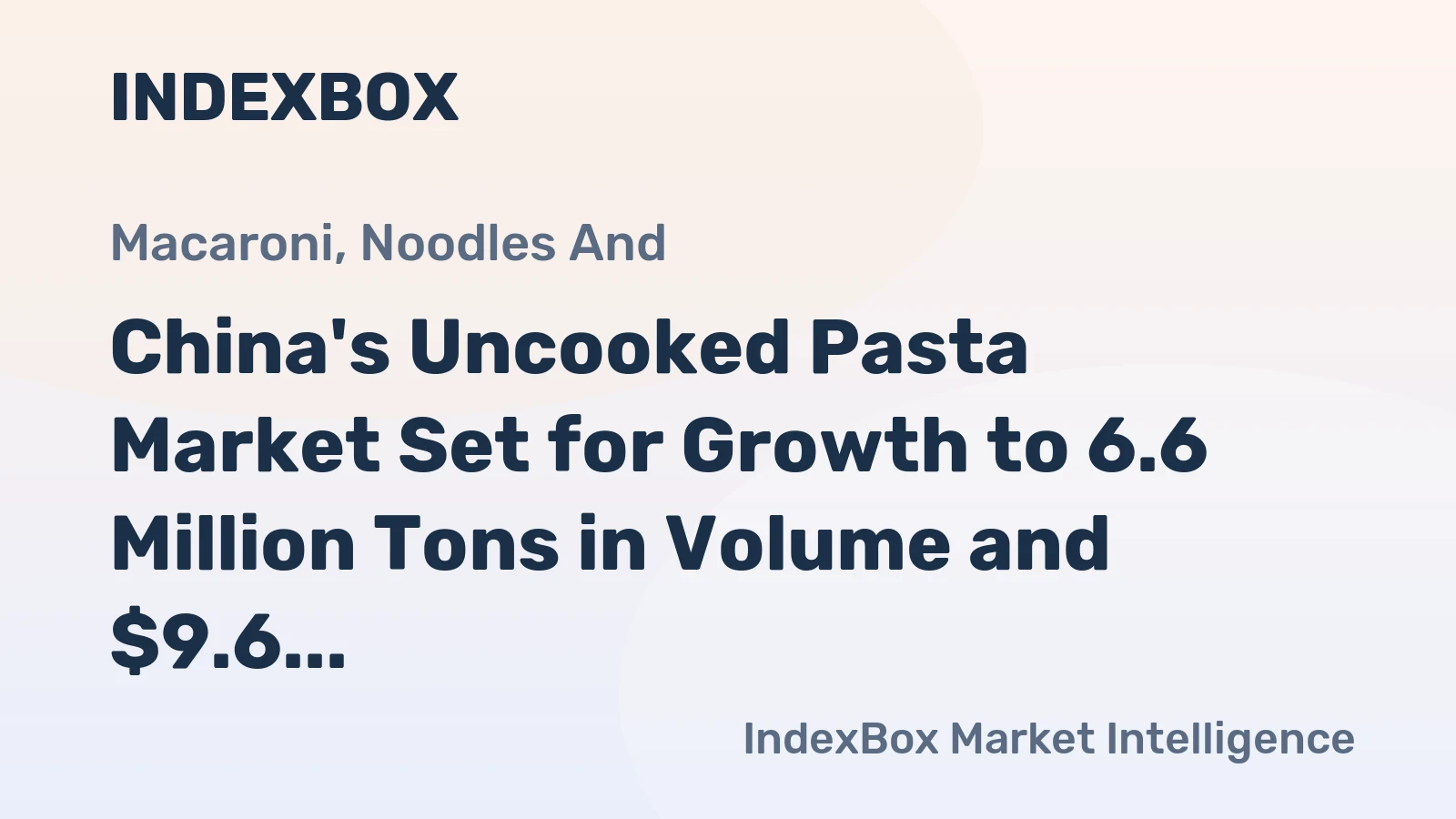 China's Uncooked Pasta Market Set for Growth to 6.6 Million Tons in Volume and $9.6 Billion in Value