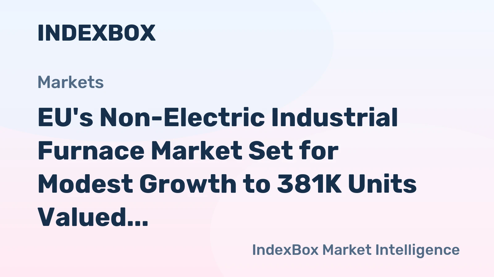 EU's Non-Electric Industrial Furnace Market Set for Modest Growth to 381K Units Valued at $5.1B