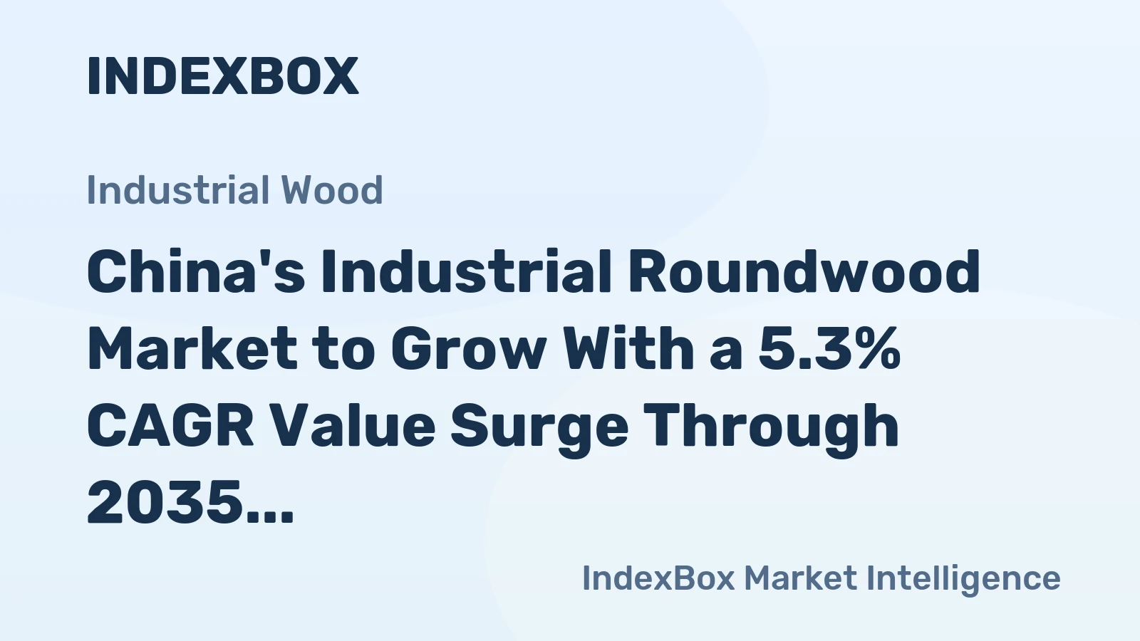 China's Industrial Roundwood Market to Grow With a 5.3% CAGR Value Surge Through 2035