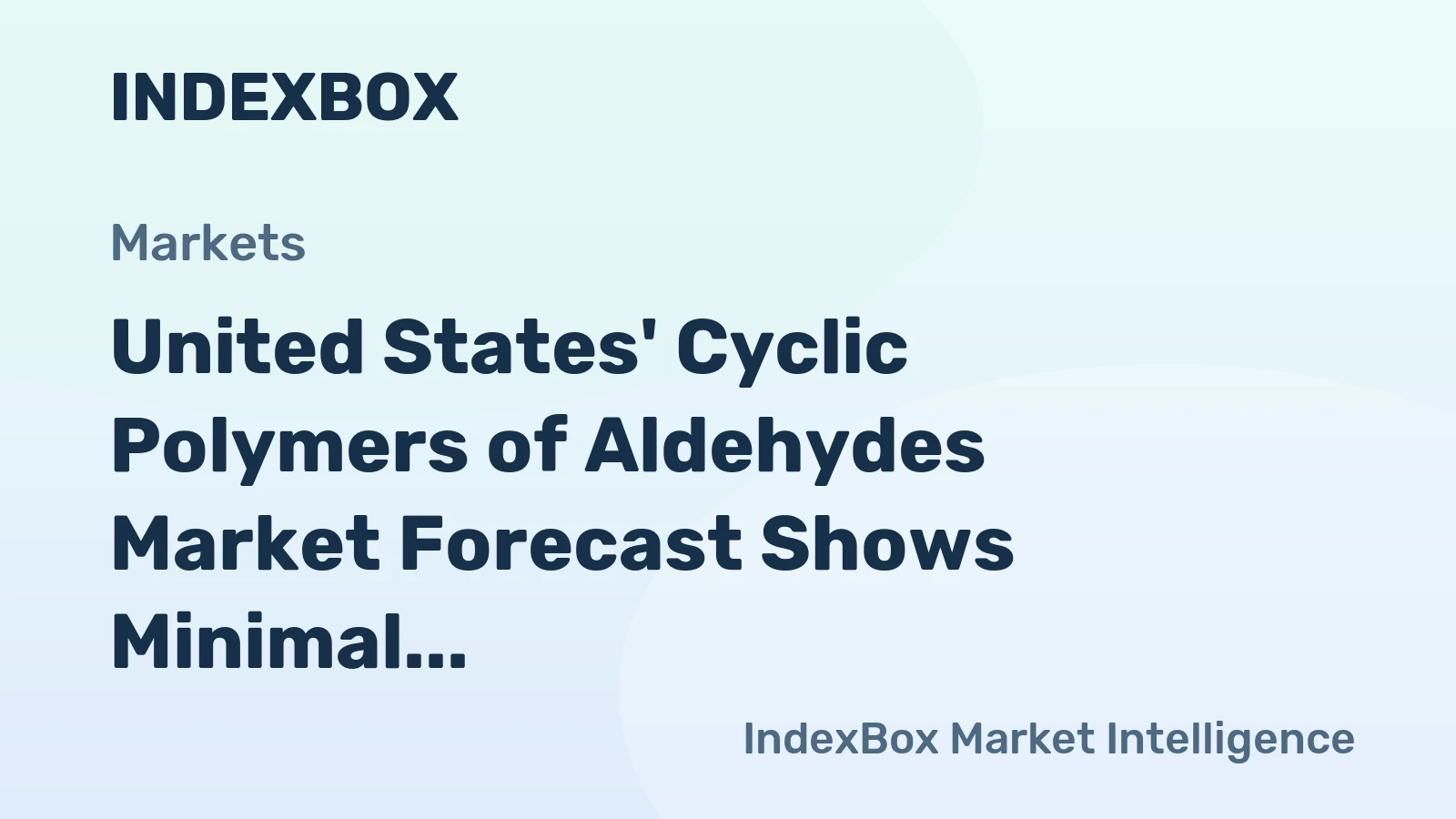 United States' Cyclic Polymers of Aldehydes Market Forecast Shows Minimal Growth With a +0.3% Value CAGR