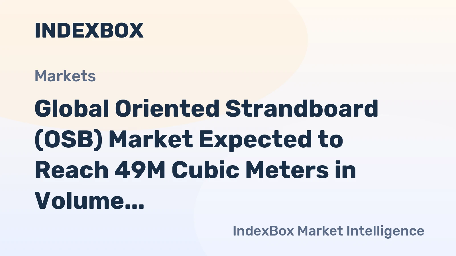 Global Oriented Strandboard (OSB) Market Expected to Reach 49M Cubic Meters in Volume and $19.1B in Value by 2035