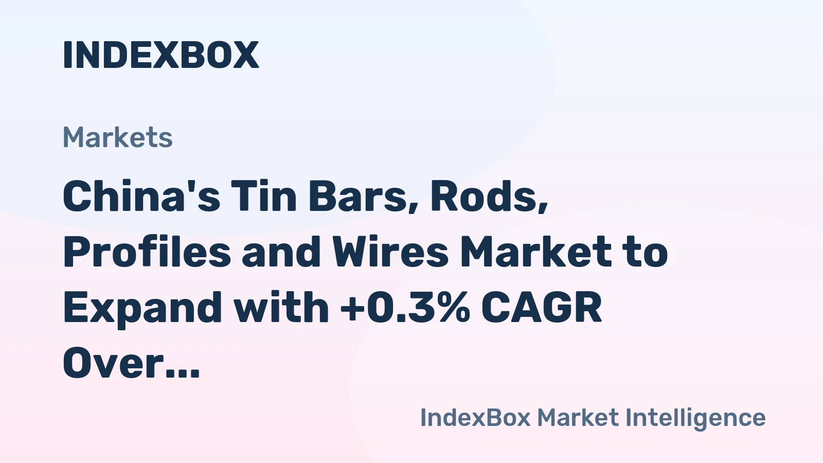 China's Tin Bars, Rods, Profiles and Wires Market to Expand with +0.3% CAGR Over the Next Decade