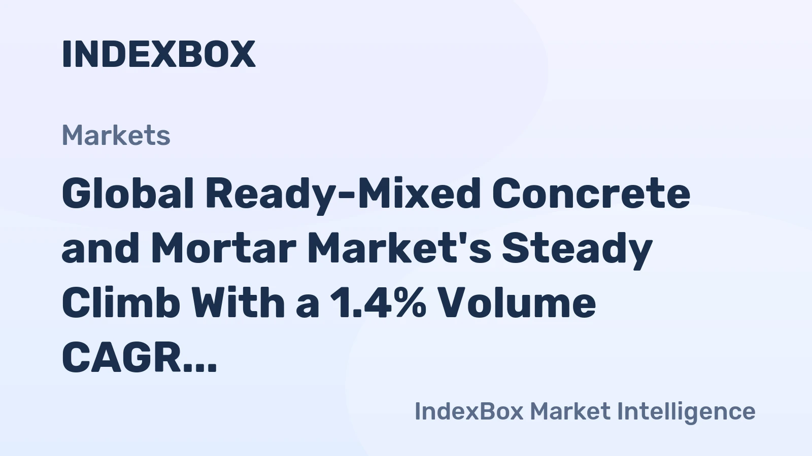 Global Ready-Mixed Concrete and Mortar Market's Steady Climb With a 1.4% Volume CAGR Forecast