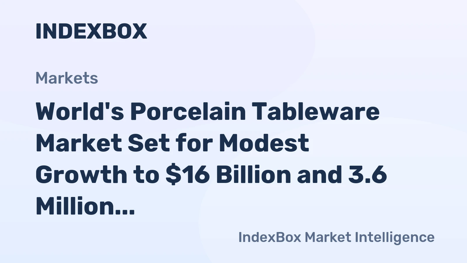 World's Porcelain Tableware Market Set for Modest Growth to $16 Billion and 3.6 Million Tons