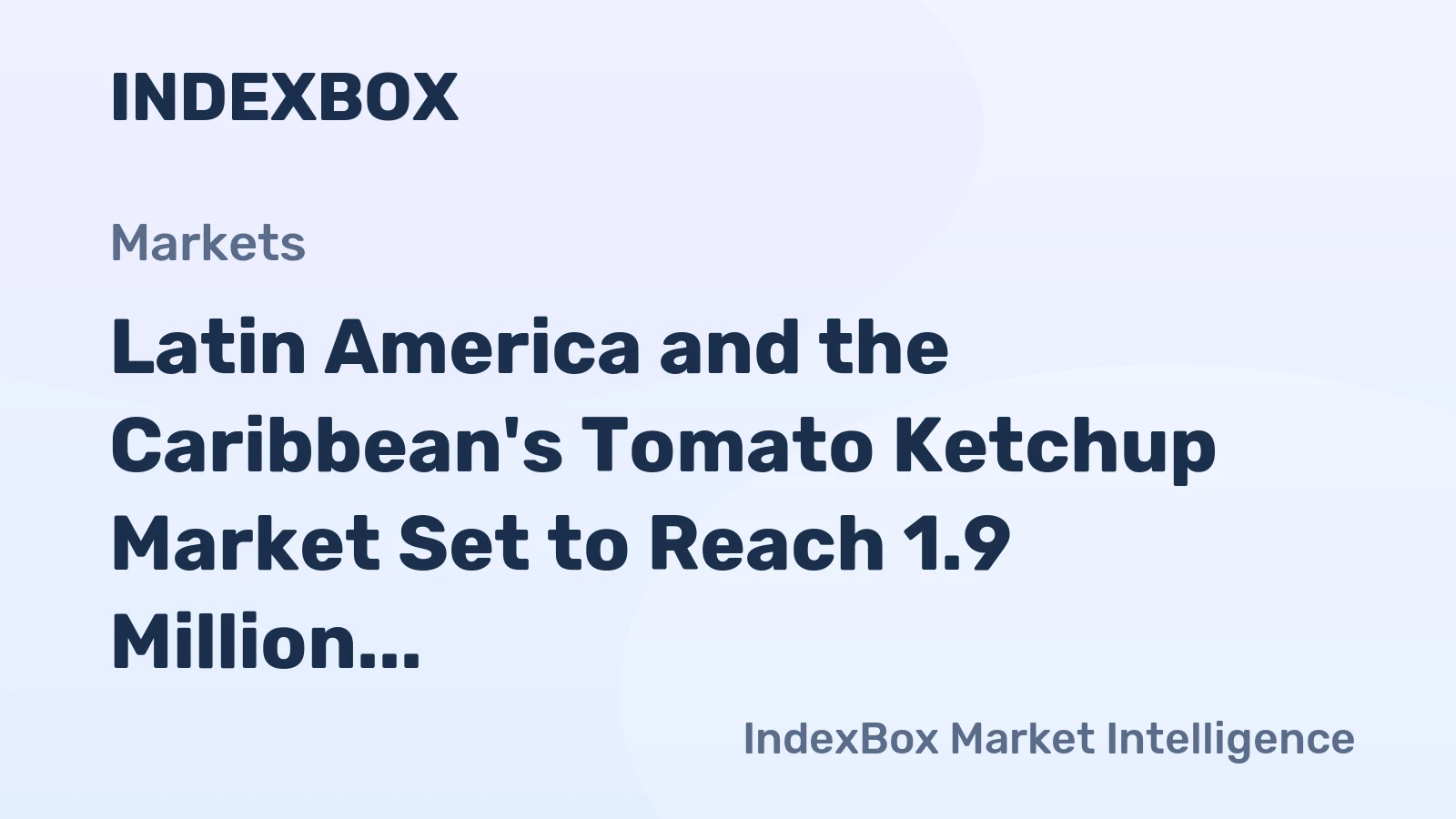 Latin America and the Caribbean's Tomato Ketchup Market Set to Reach 1.9 Million Tons and $3.2 Billion