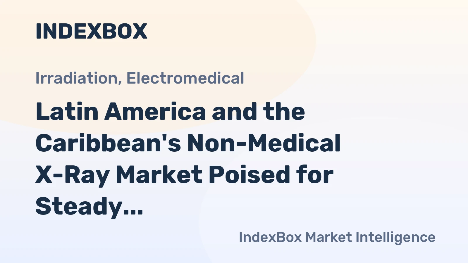 Latin America and the Caribbean's Non-Medical X-Ray Market Poised for Steady Growth With +2.1% CAGR Forecast