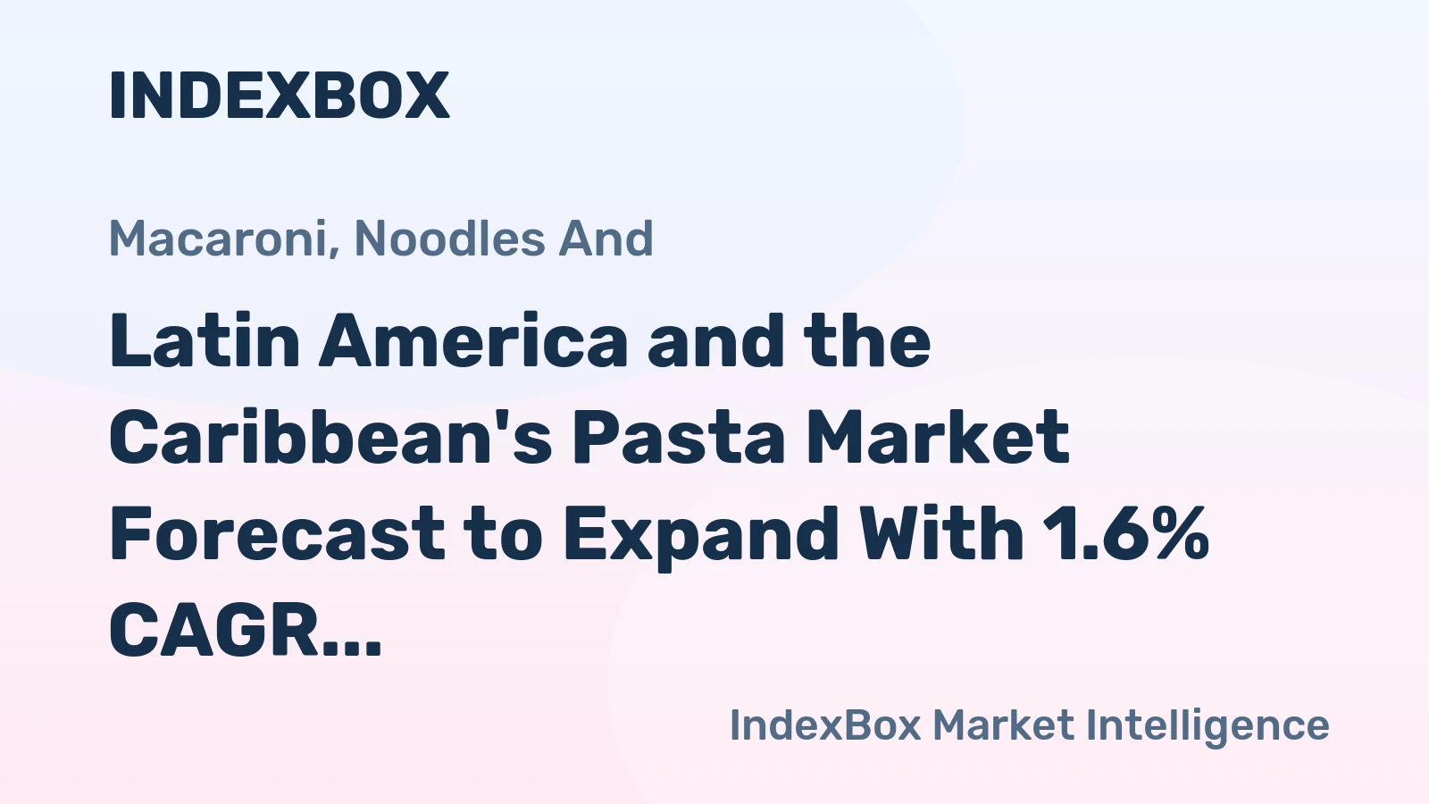 Latin America and the Caribbean's Pasta Market Forecast to Expand With 1.6% CAGR
