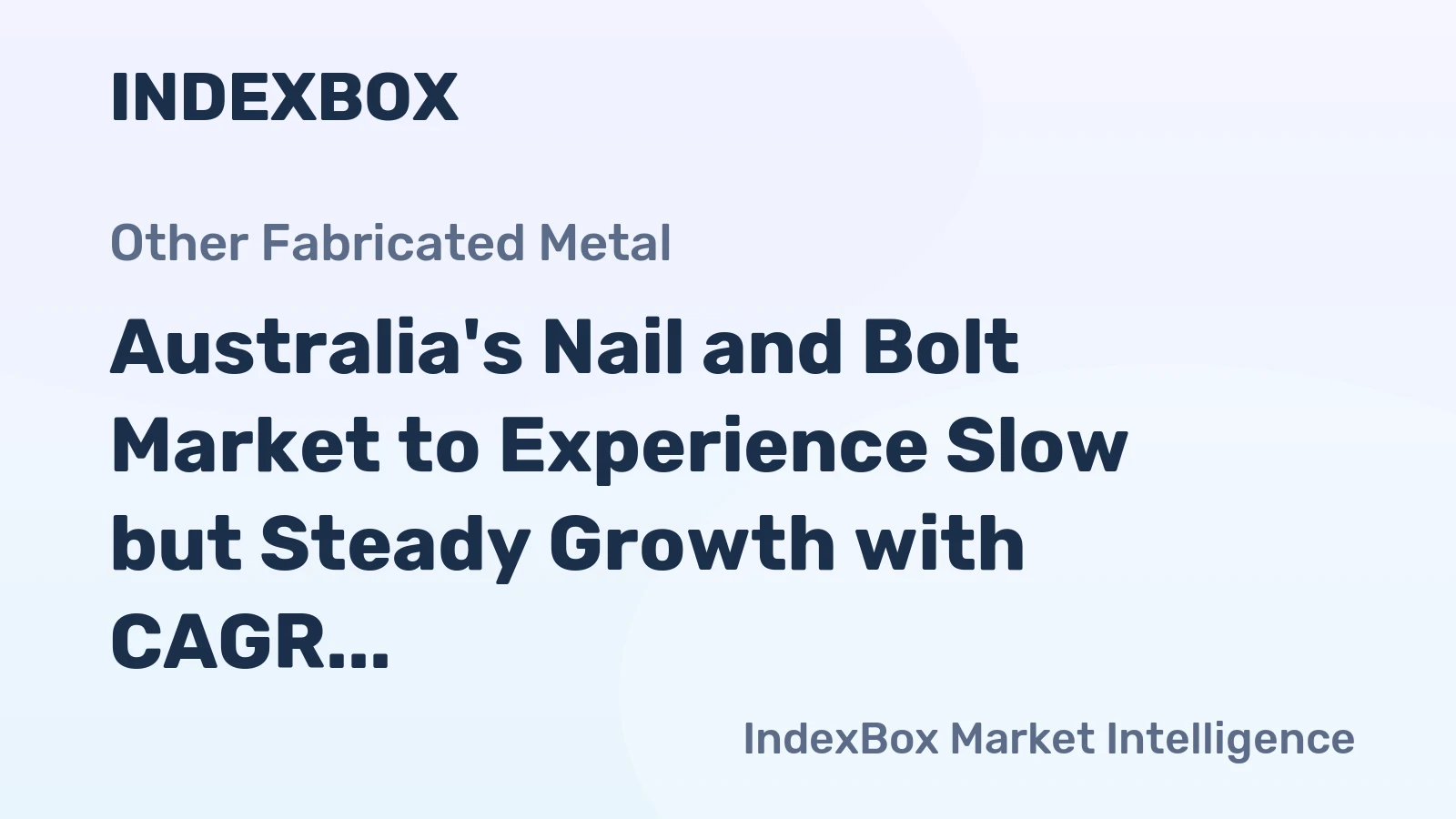 Australia's Nail and Bolt Market to Experience Slow but Steady Growth with CAGR of +0.2%