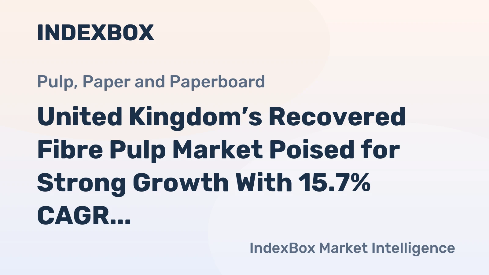 United Kingdom’s Recovered Fibre Pulp Market Poised for Strong Growth With 15.7% CAGR Forecast
