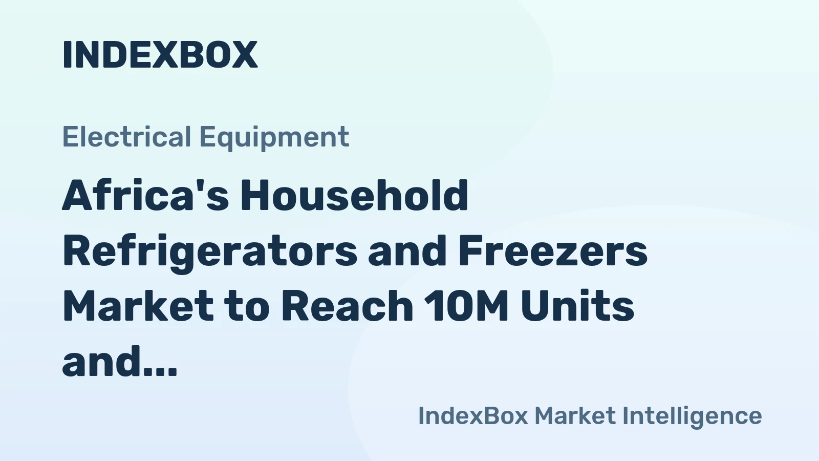 Africa's Household Refrigerators and Freezers Market to Reach 10M Units and $2.3B Value by 2035