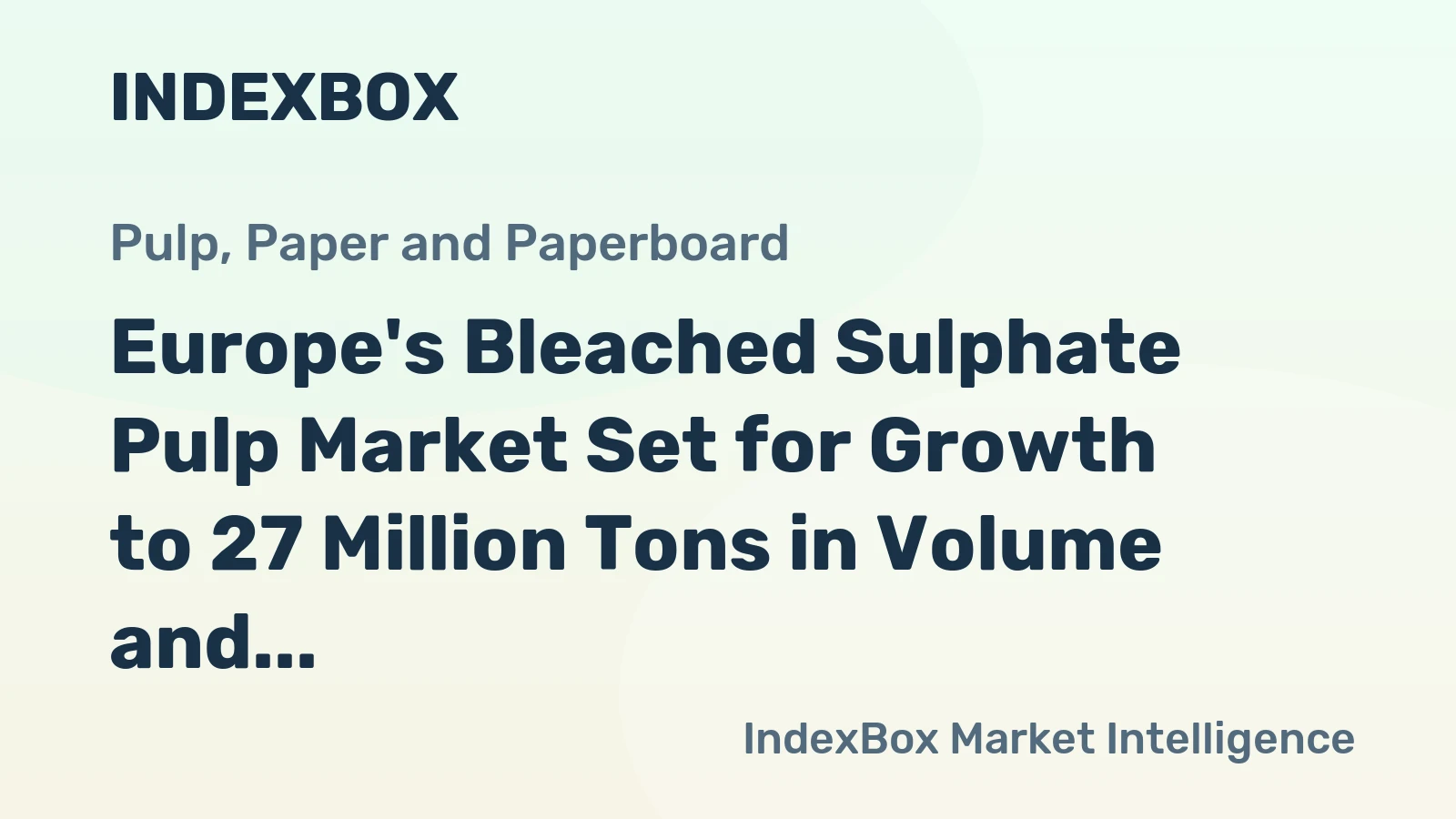 Europe's Bleached Sulphate Pulp Market Set for Growth to 27 Million Tons in Volume and $20.3 Billion in Value