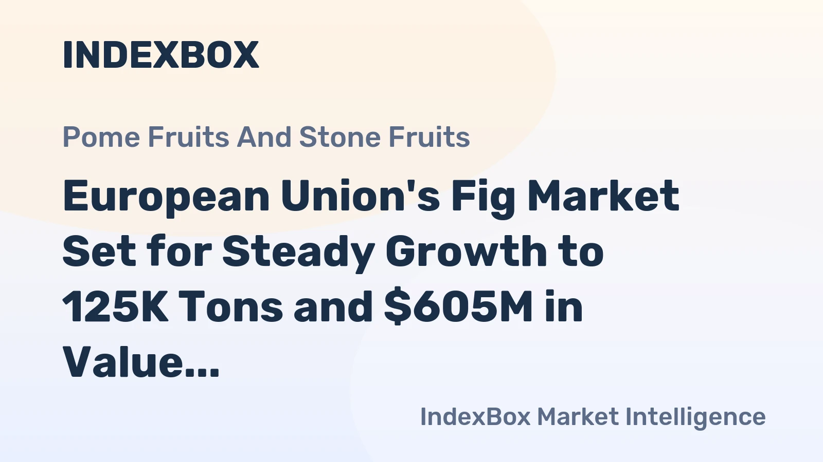 European Union's Fig Market Set for Steady Growth to 125K Tons and $605M in Value