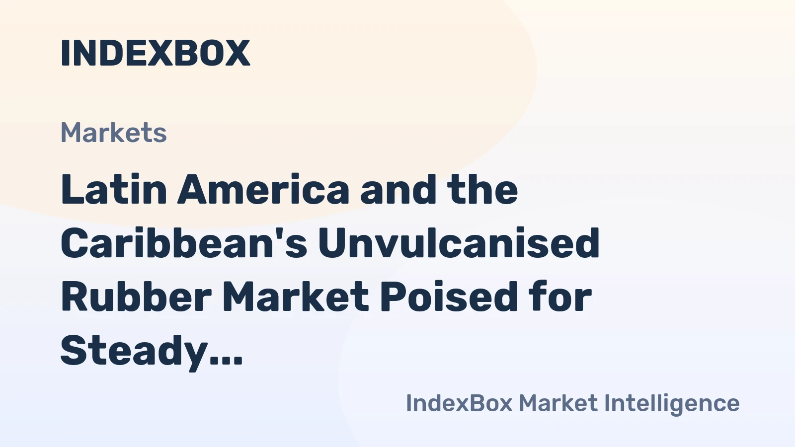 Latin America and the Caribbean's Unvulcanised Rubber Market Poised for Steady Growth With 2.6% CAGR in Value