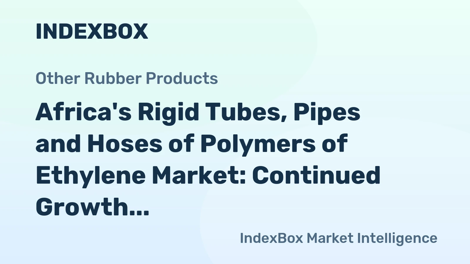 Africa's Rigid Tubes, Pipes and Hoses of Polymers of Ethylene Market: Continued Growth Expected with Market Volume Reaching 1.1M Tons and Market Value Reaching $3B by 2035