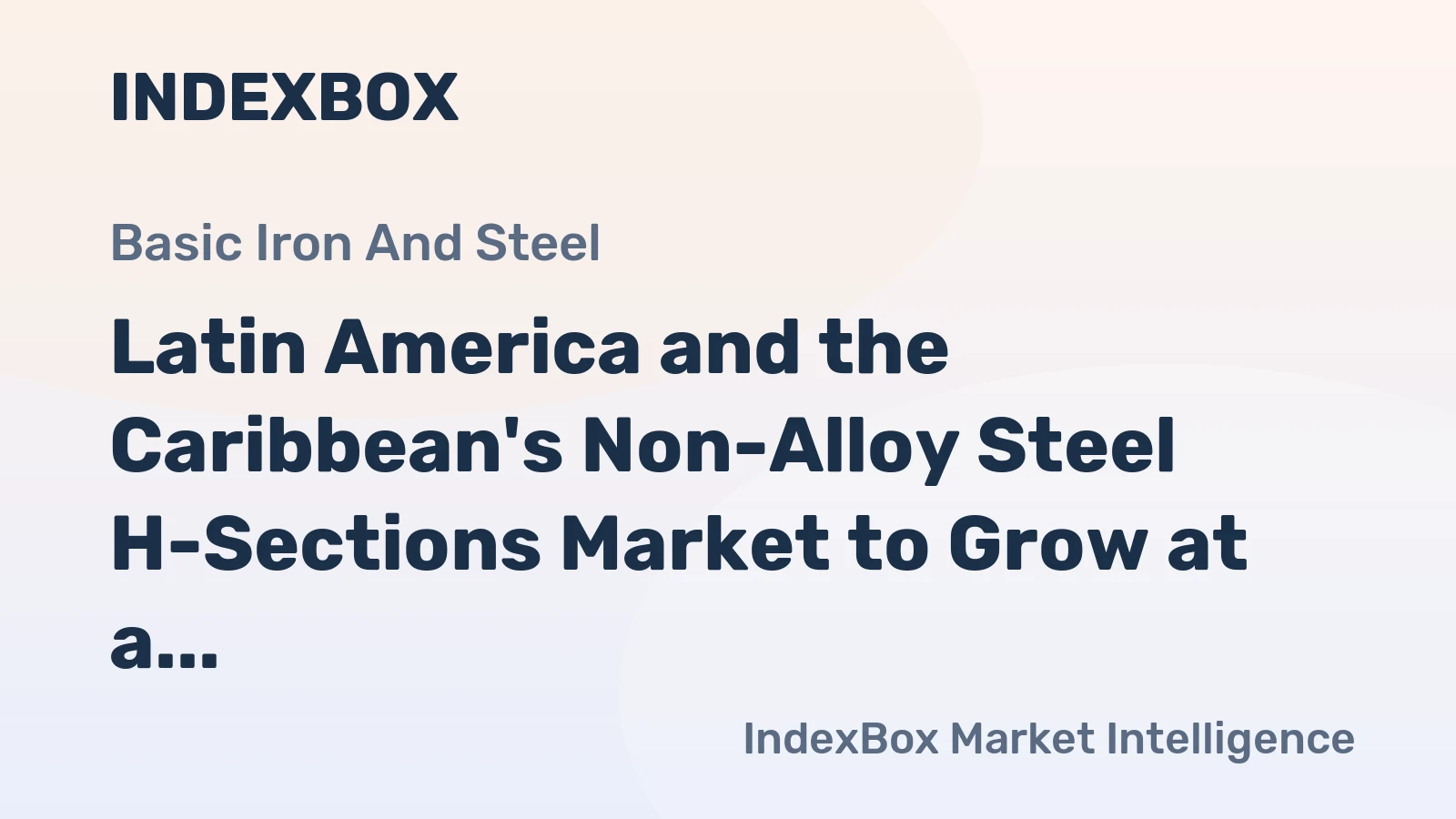 Latin America and the Caribbean's Non-Alloy Steel H-Sections Market to Grow at a CAGR of +4.1% by 2035