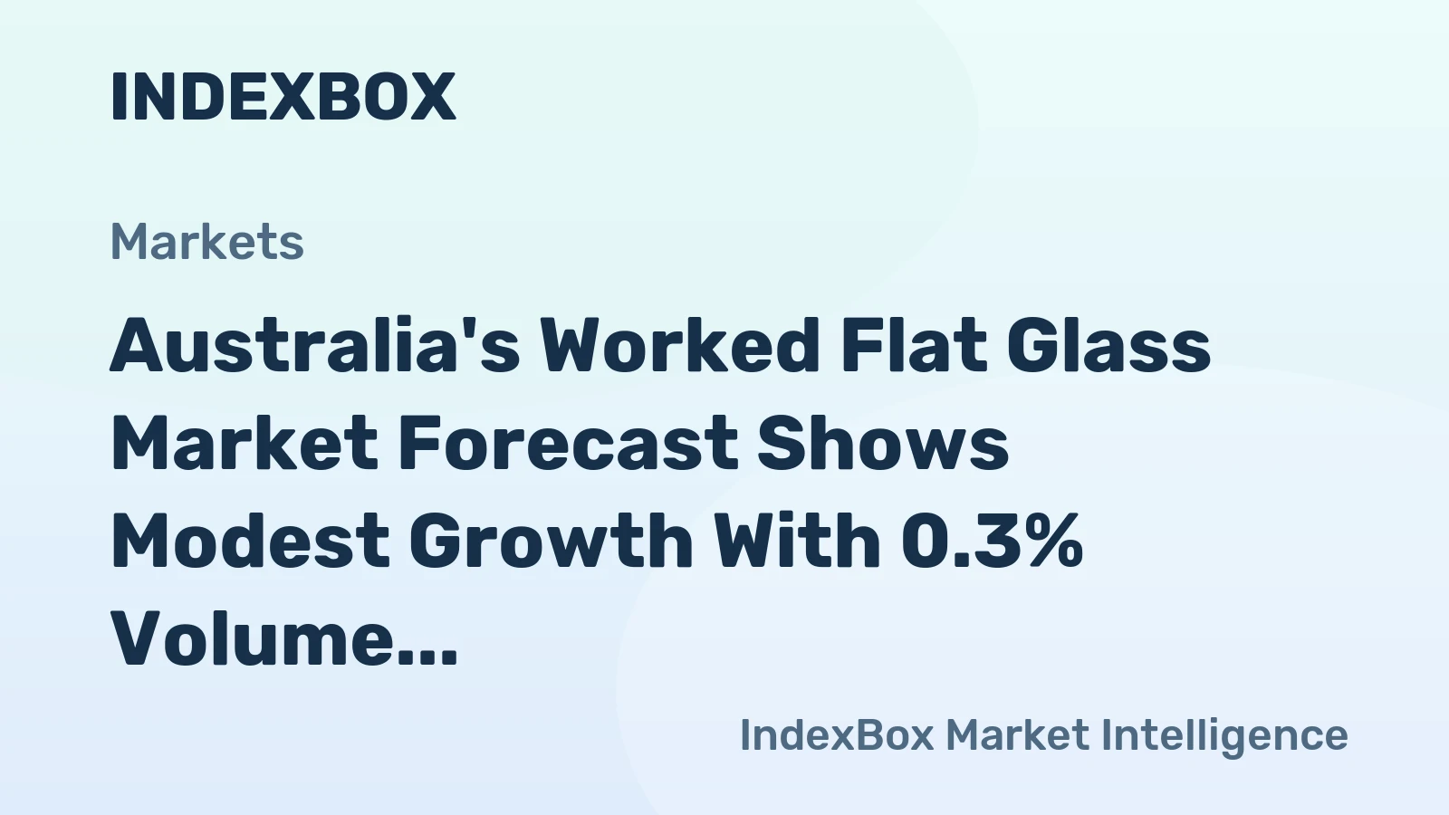Australia's Worked Flat Glass Market Forecast Shows Modest Growth With 0.3% Volume CAGR Through 2035