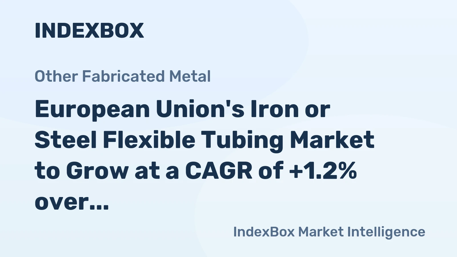 European Union's Iron or Steel Flexible Tubing Market to Grow at a CAGR of +1.2% over the Next Decade