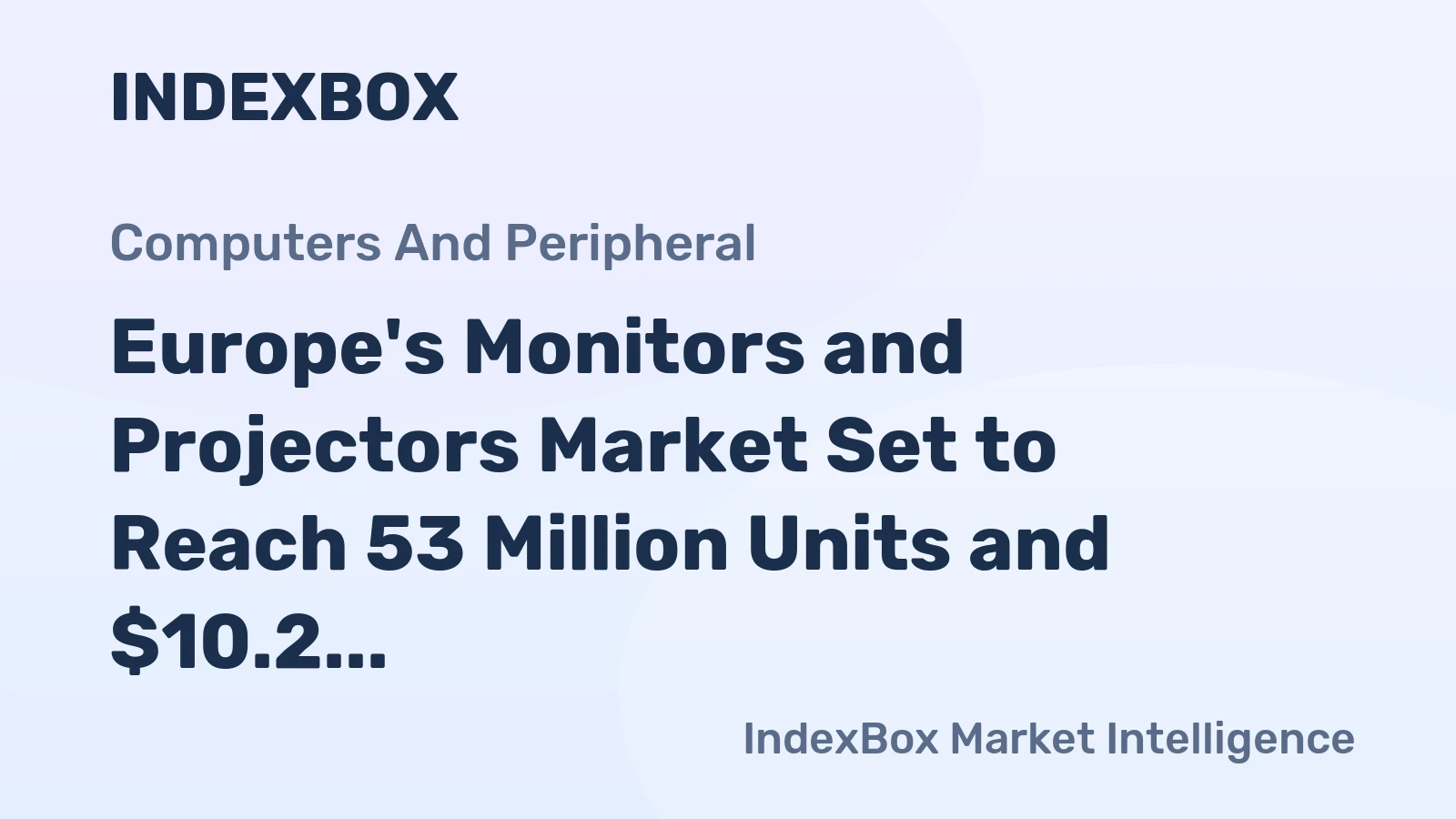 Europe's Monitors and Projectors Market Set to Reach 53 Million Units and $10.2 Billion