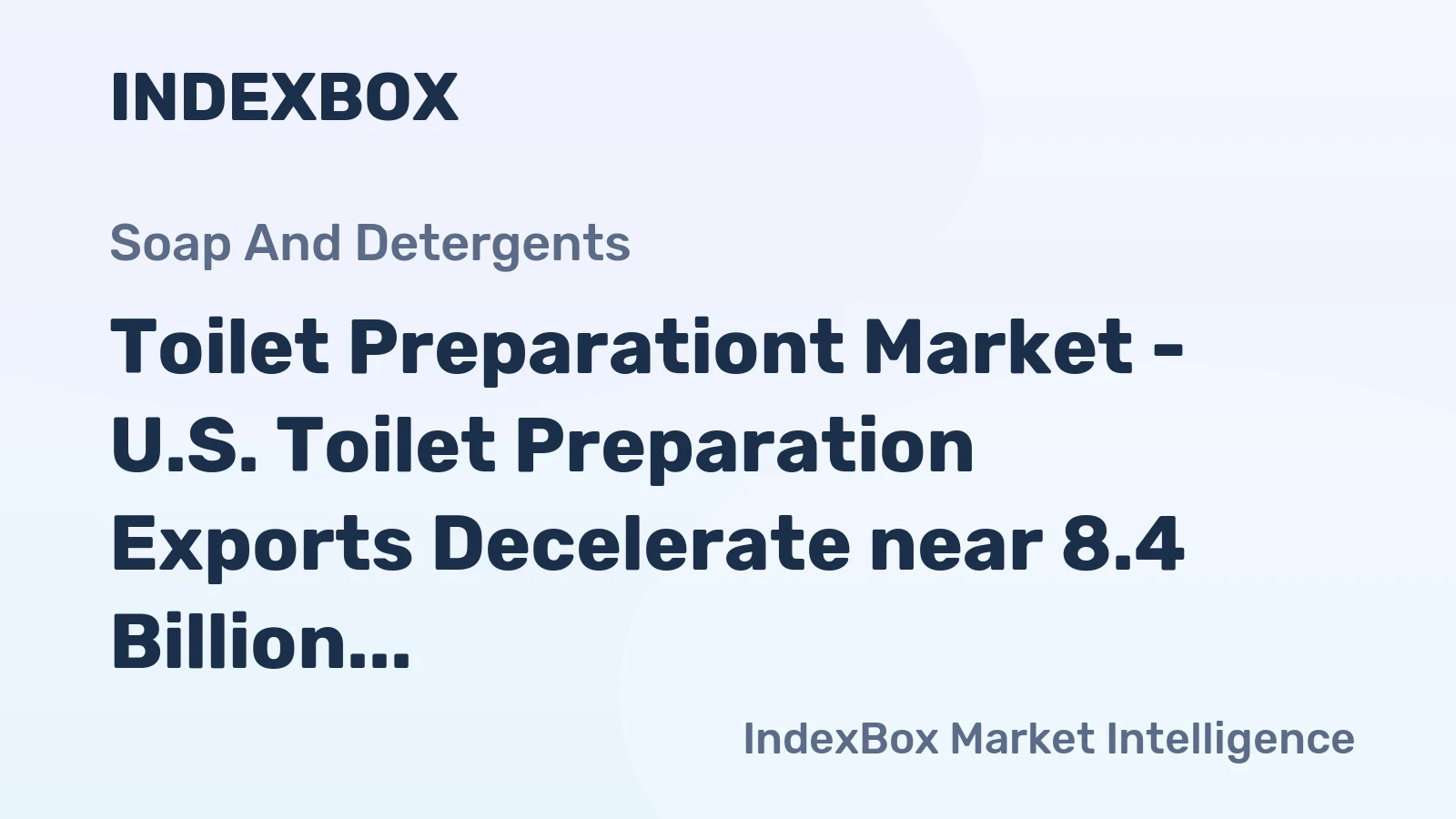 Toilet Preparationt Market - U.S. Toilet Preparation Exports Decelerate near 8.4 Billion USD, with Canada as Top Consumer