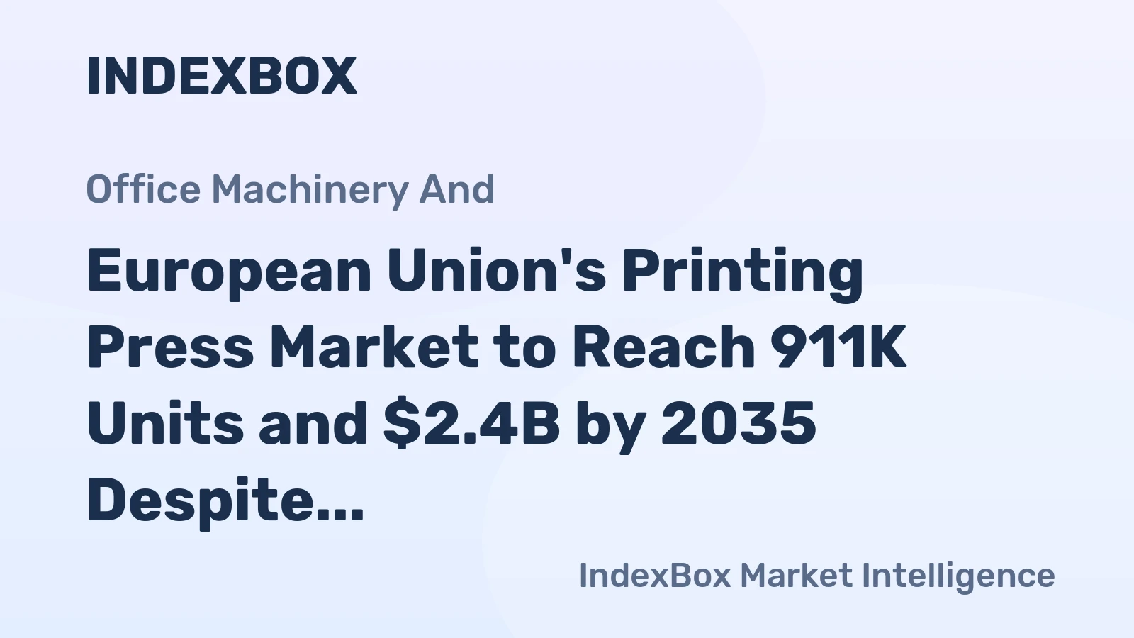 European Union's Printing Press Market to Reach 911K Units and $2.4B by 2035 Despite Recent Contraction
