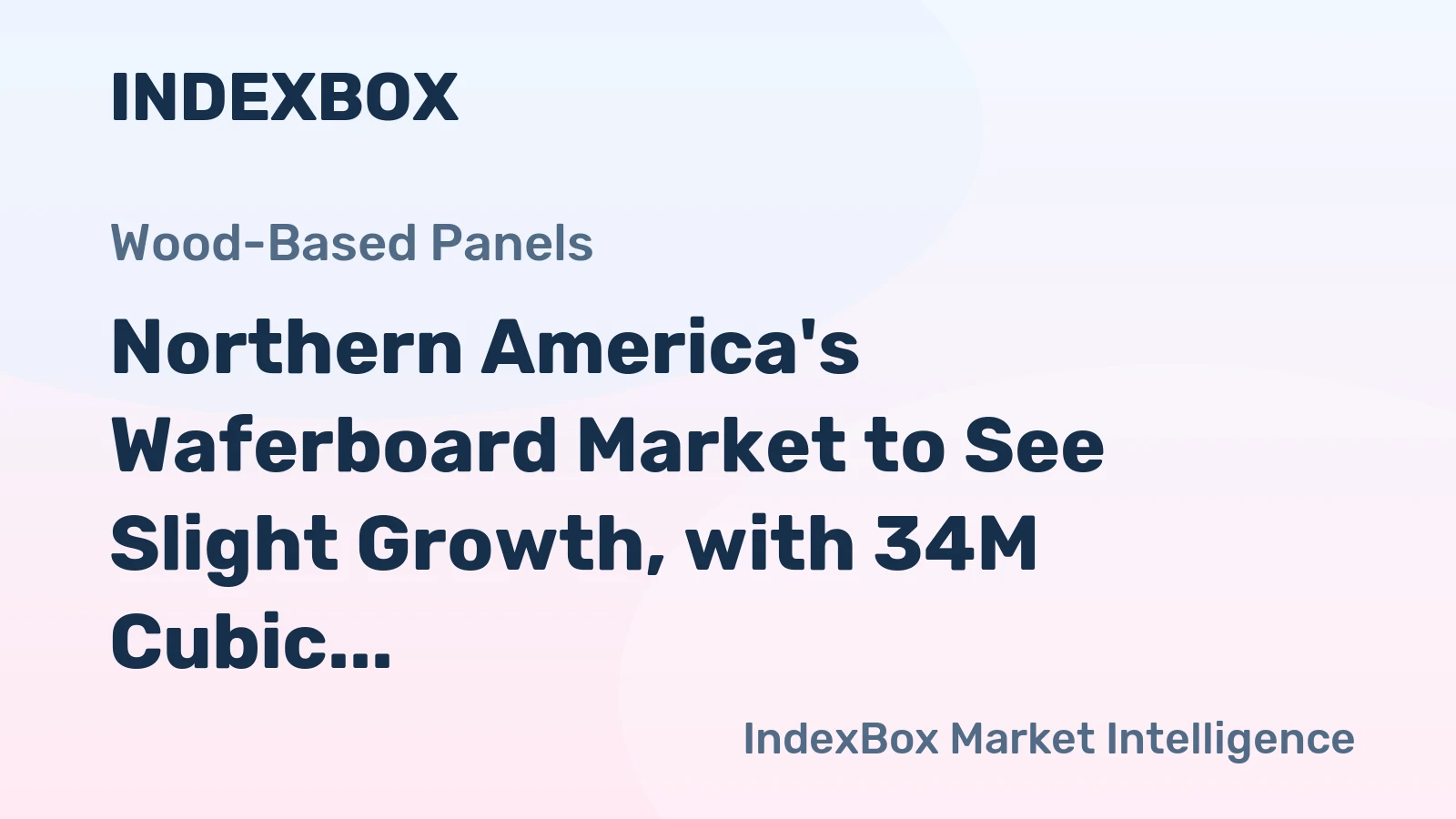 Northern America's Waferboard Market to See Slight Growth, with 34M Cubic Meters in Volume and $301.3B in Value Forecasted by 2035