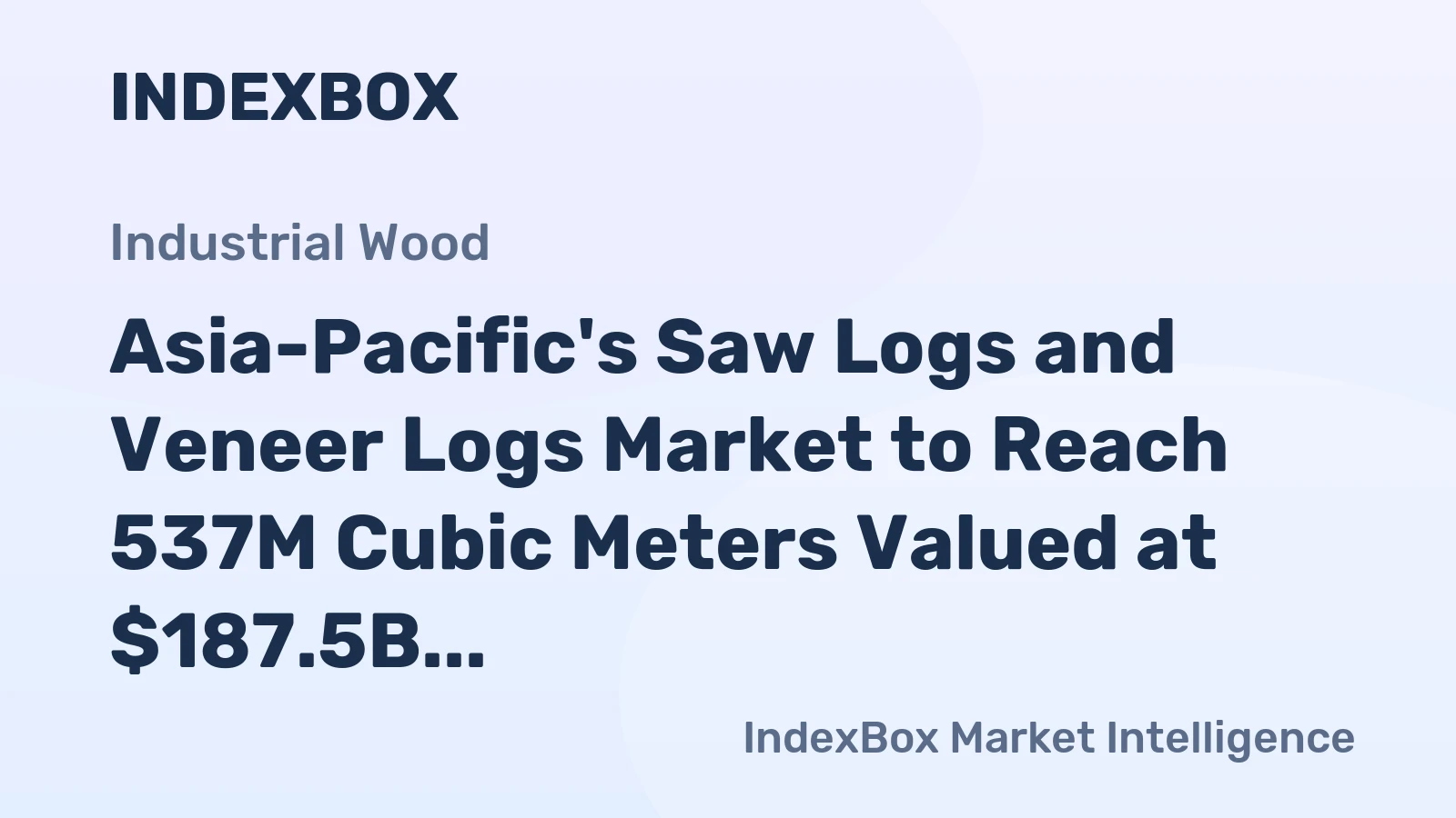 Asia-Pacific's Saw Logs and Veneer Logs Market to Reach 537M Cubic Meters Valued at $187.5B by 2035