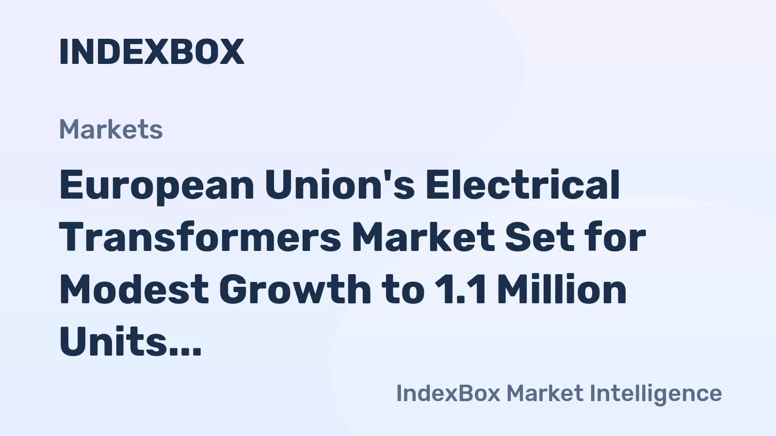 European Union's Electrical Transformers Market Set for Modest Growth to 1.1 Million Units Valued at $7.2 Billion