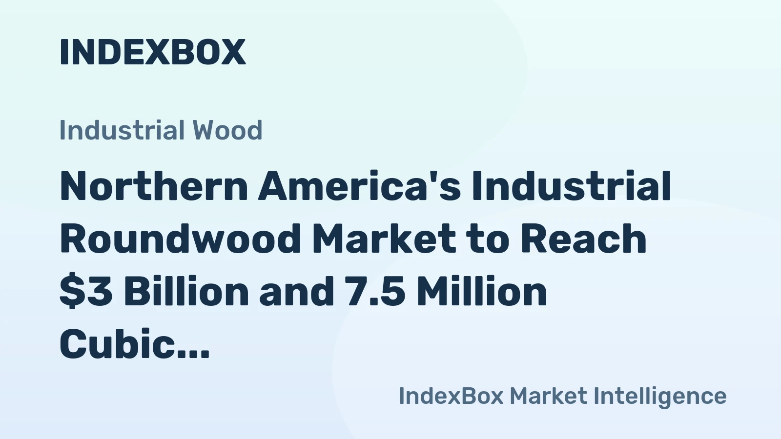 Northern America's Industrial Roundwood Market to Reach $3 Billion and 7.5 Million Cubic Meters by 2035