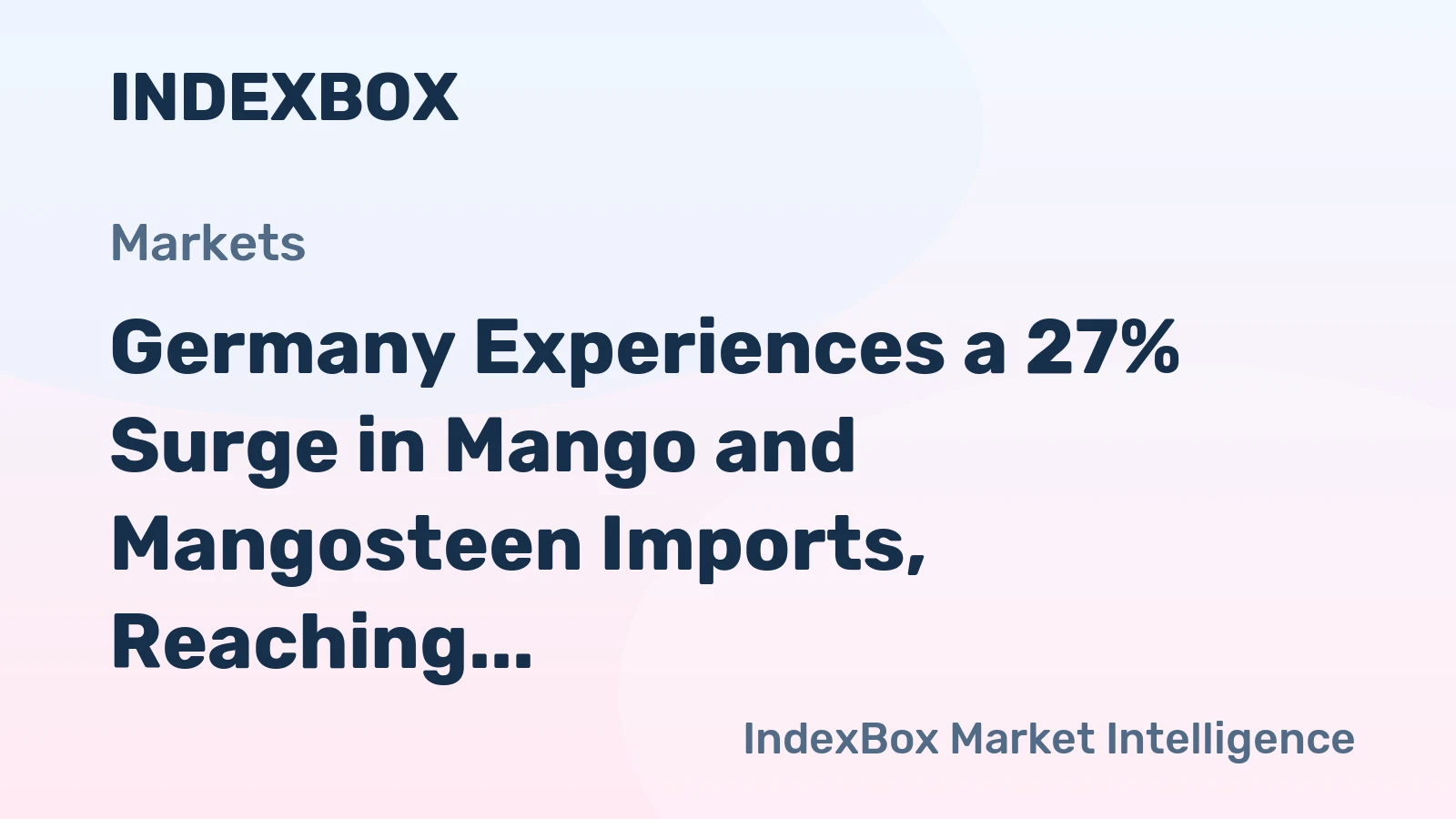 Germany Experiences a 27% Surge in Mango and Mangosteen Imports, Reaching a Historic $260M in 2023