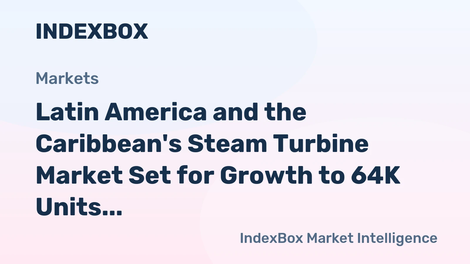 Latin America and the Caribbean's Steam Turbine Market Set for Growth to 64K Units and $1 Billion