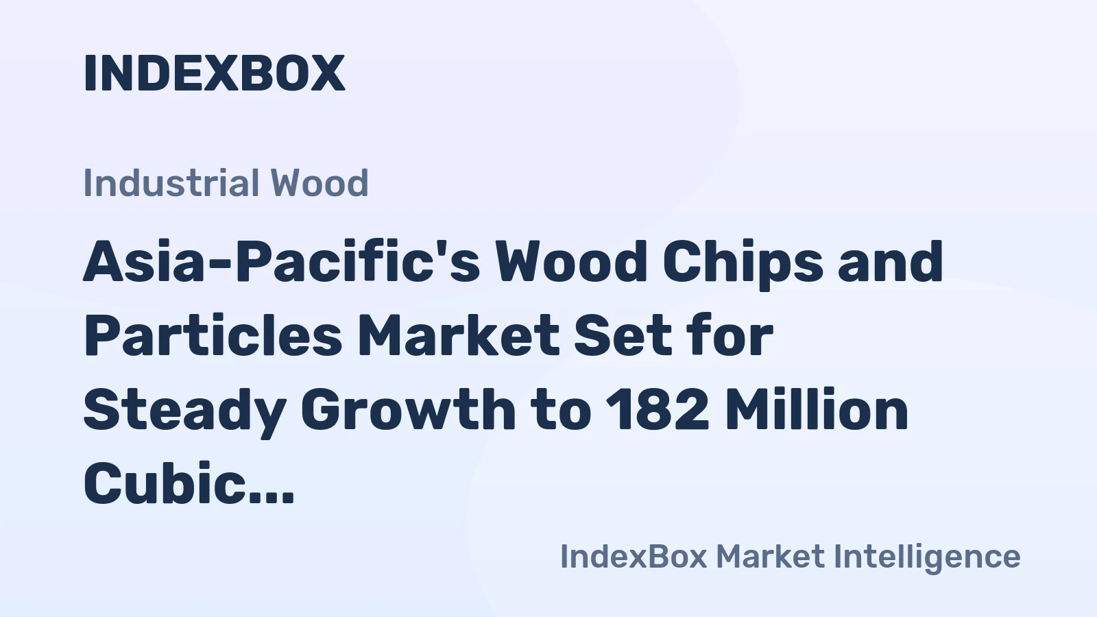 Asia-Pacific's Wood Chips and Particles Market Set for Steady Growth to 182 Million Cubic Meters and $11.4 Billion