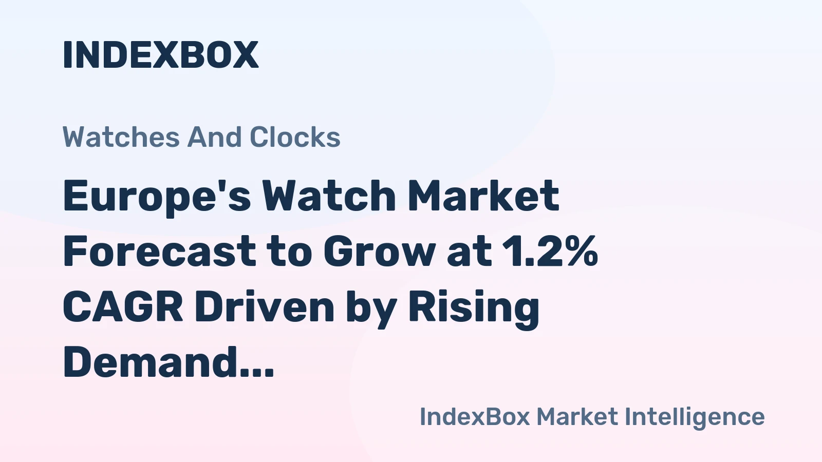 Europe's Watch Market Forecast to Grow at 1.2% CAGR Driven by Rising Demand