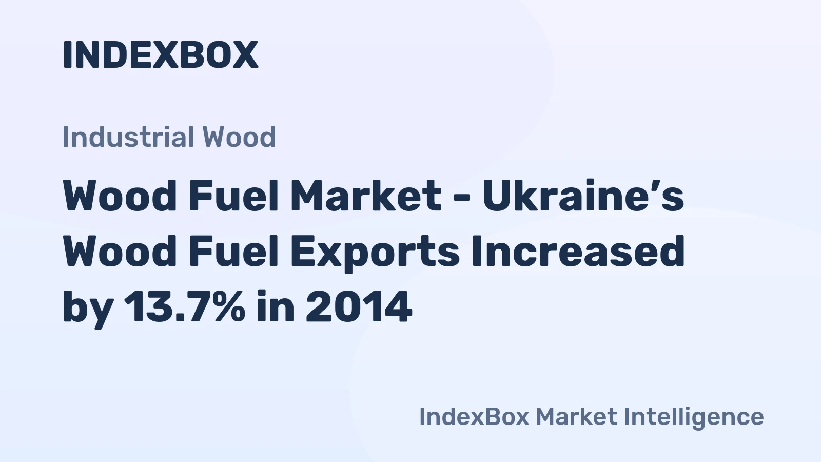 Wood Fuel Market - Ukraine’s Wood Fuel Exports Increased by 13.7% in 2014