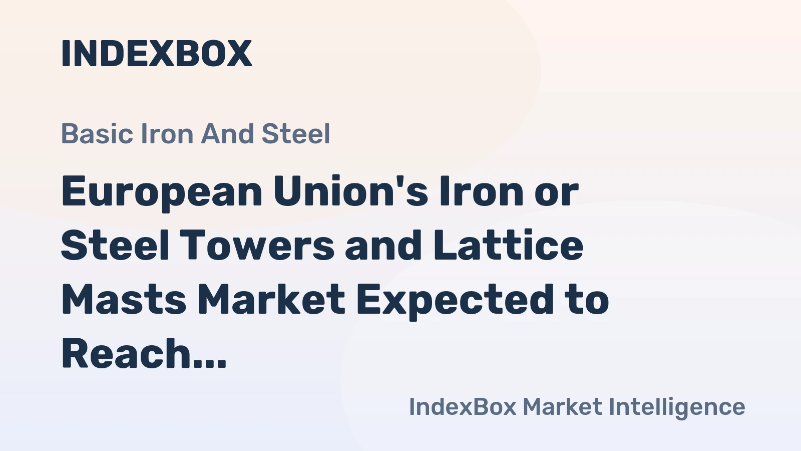 European Union's Iron or Steel Towers and Lattice Masts Market Expected to Reach 1.6M Tons and $4.3B by 2035