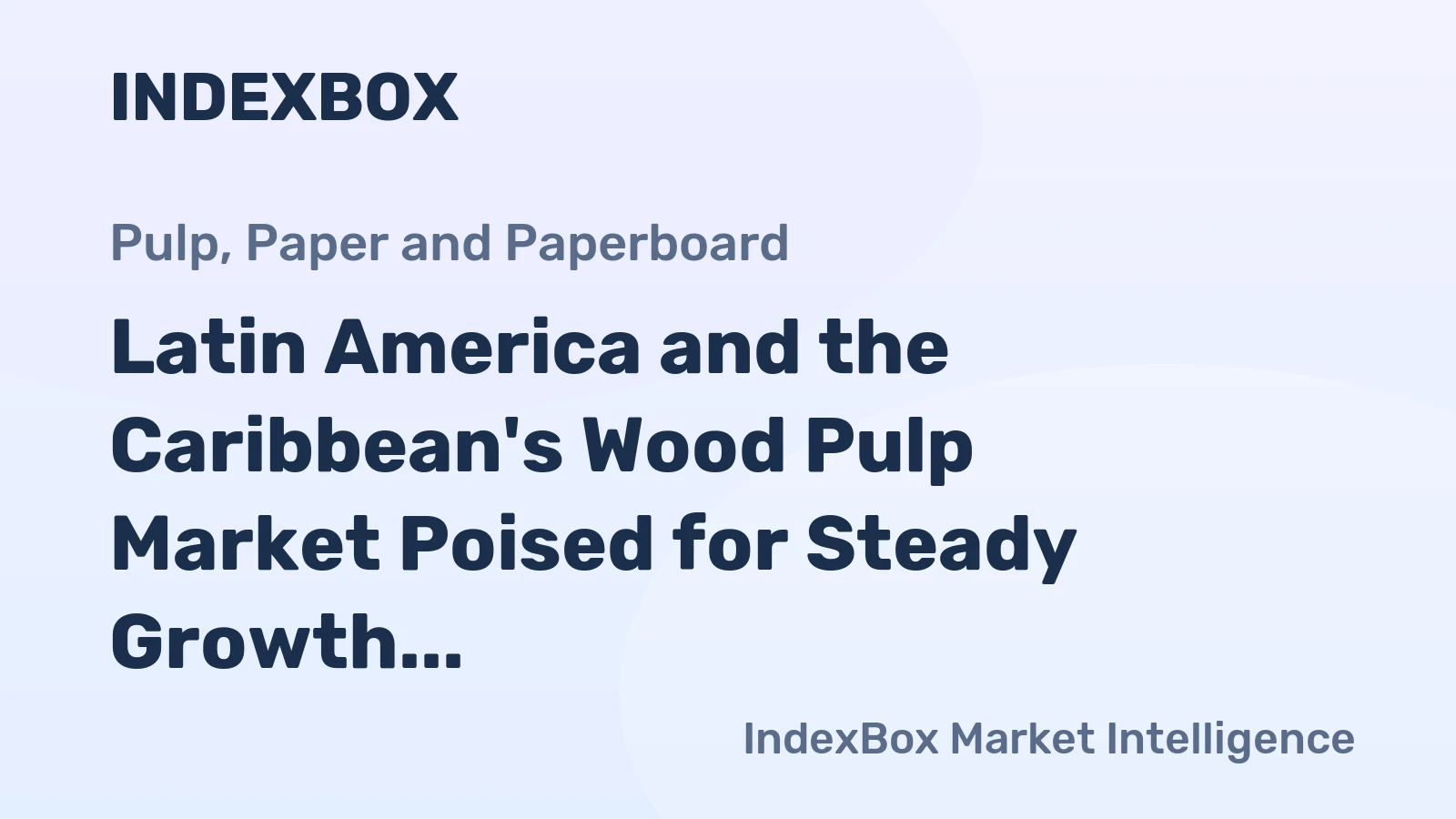 Latin America and the Caribbean's Wood Pulp Market Poised for Steady Growth with a 2.3% CAGR