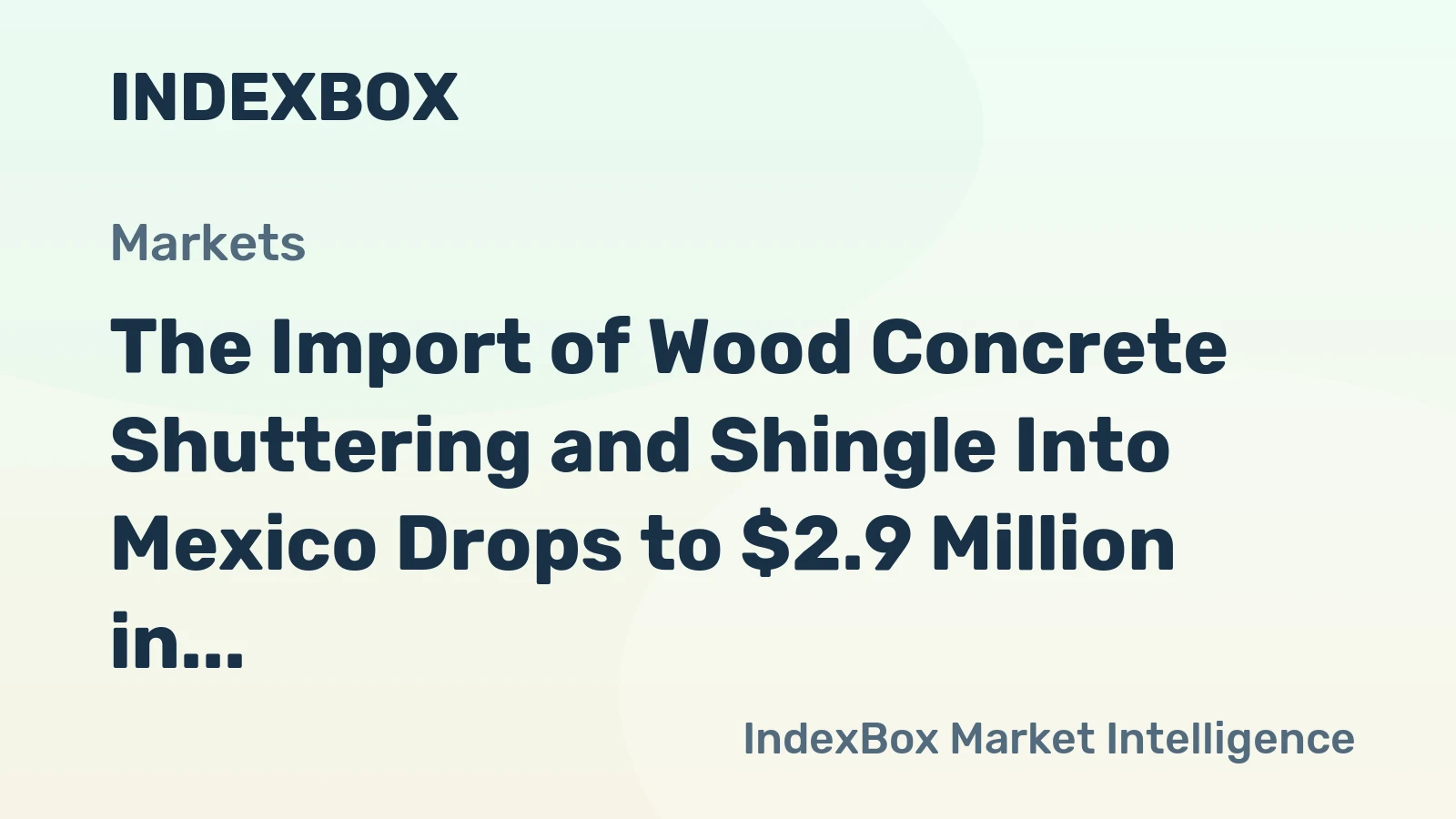 The Import of Wood Concrete Shuttering and Shingle Into Mexico Drops to $2.9 Million in 2023.