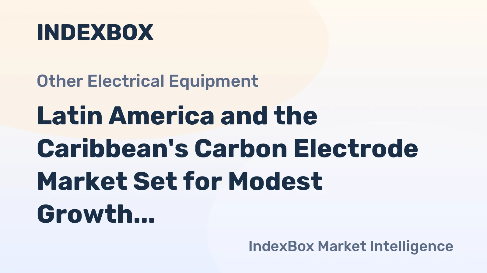 Latin America and the Caribbean's Carbon Electrode Market Set for Modest Growth with +1.8% CAGR in Value