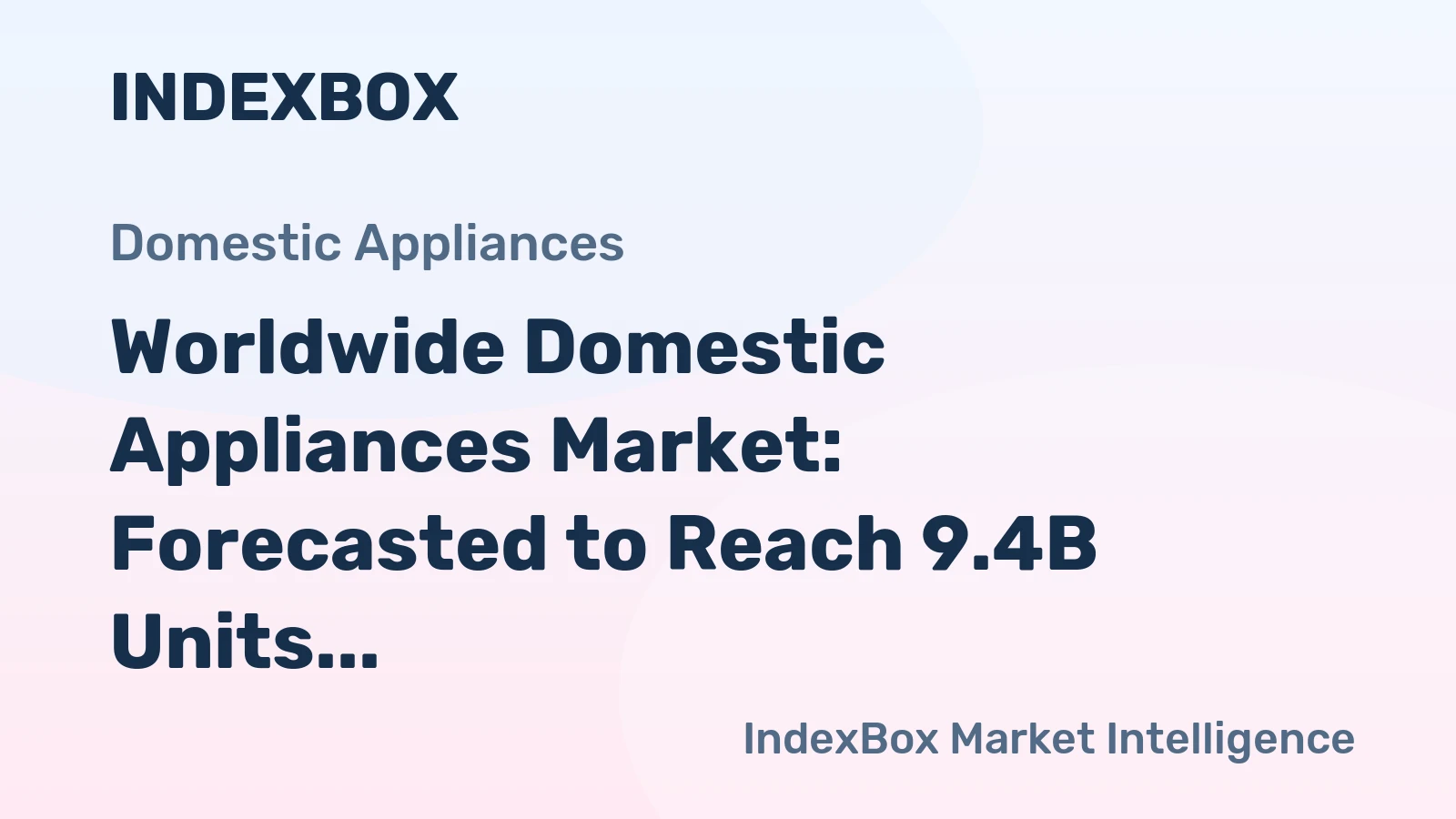 Worldwide Domestic Appliances Market: Forecasted to Reach 9.4B Units by 2035 with a CAGR of +3.1%