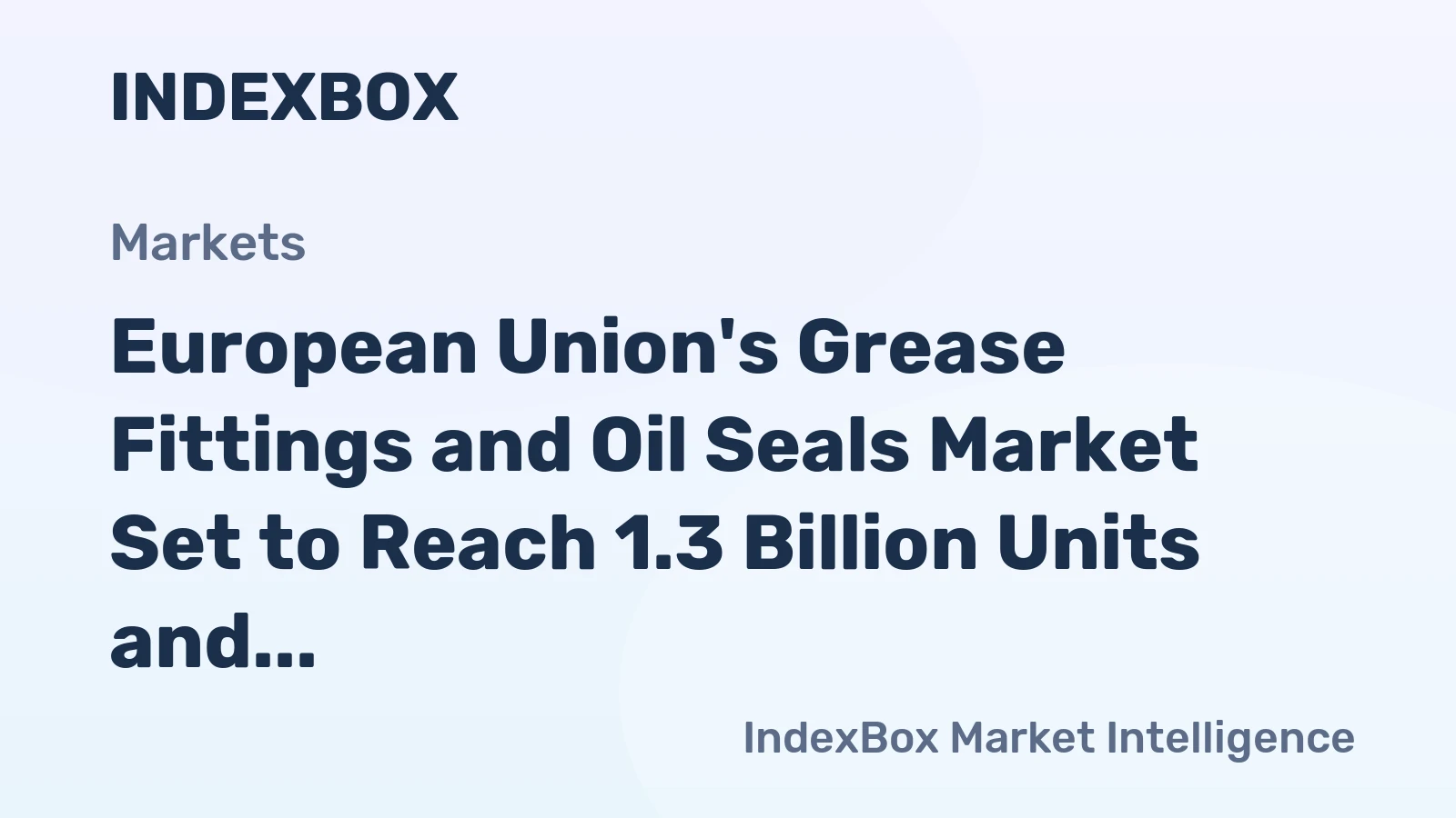 European Union's Grease Fittings and Oil Seals Market Set to Reach 1.3 Billion Units and $12.2 Billion in Value