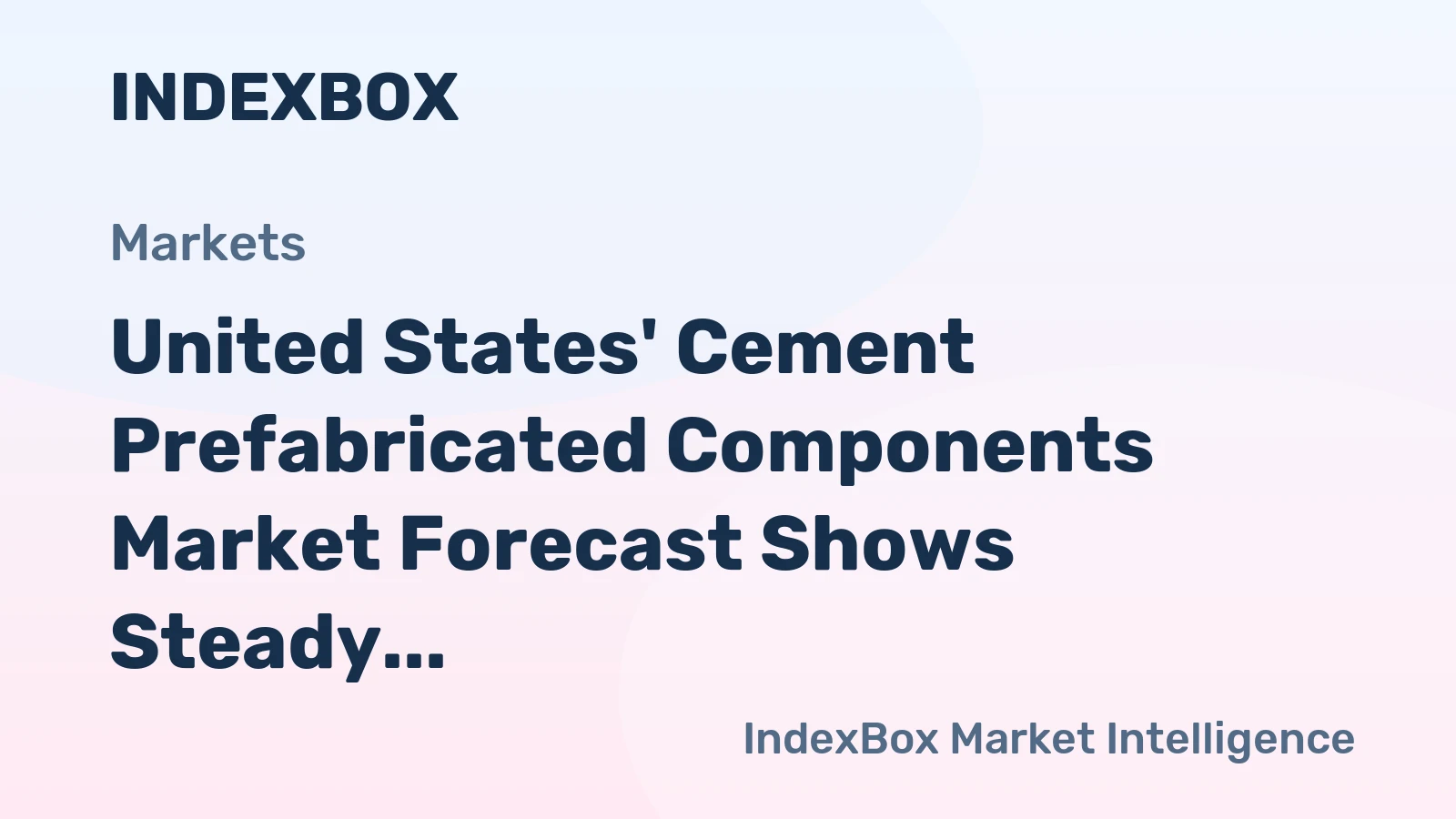 United States' Cement Prefabricated Components Market Forecast Shows Steady Growth With a +0.6% CAGR in Value