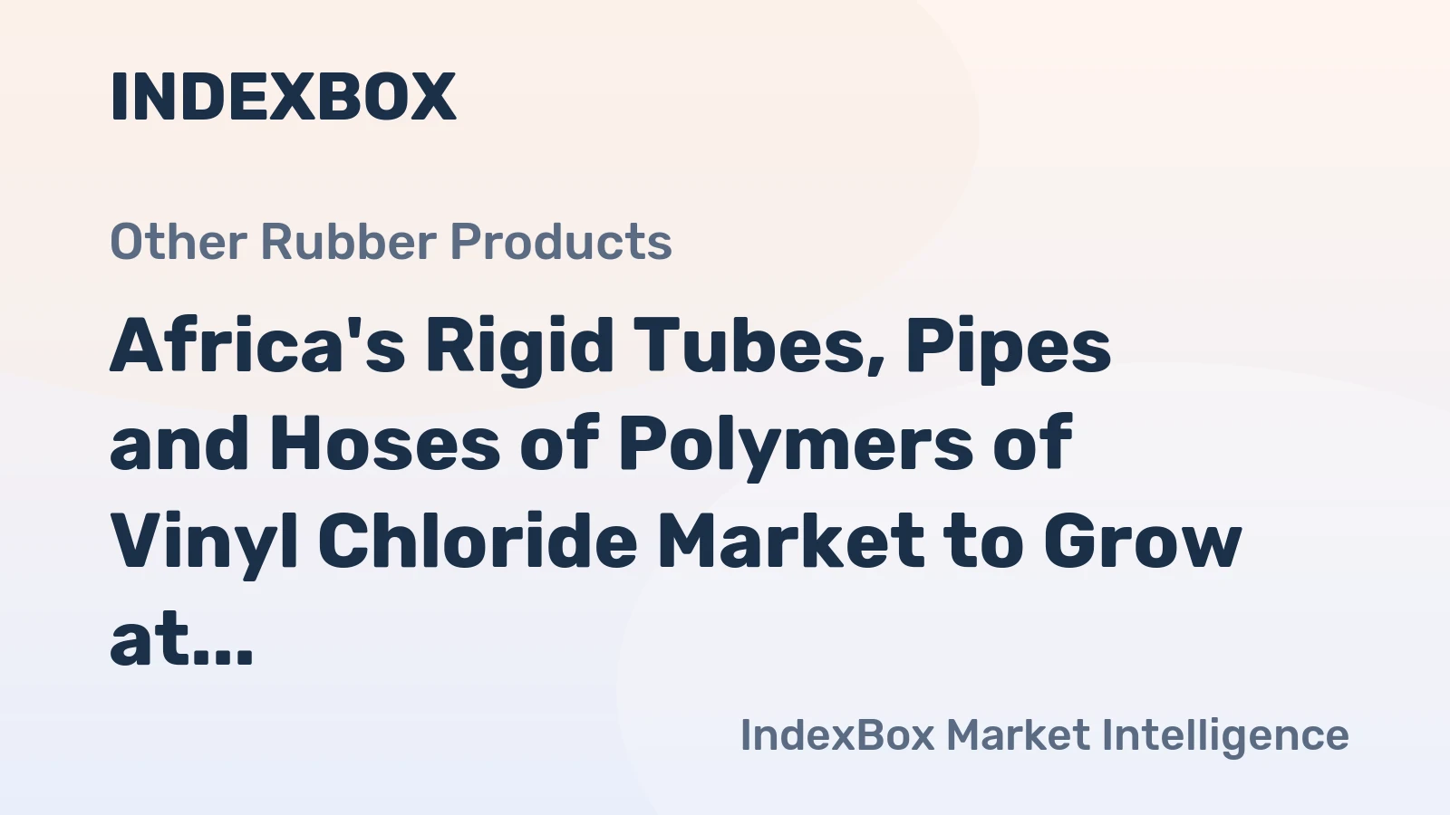 Africa's Rigid Tubes, Pipes and Hoses of Polymers of Vinyl Chloride Market to Grow at +1.2% CAGR, Reaching $2.3B by 2035
