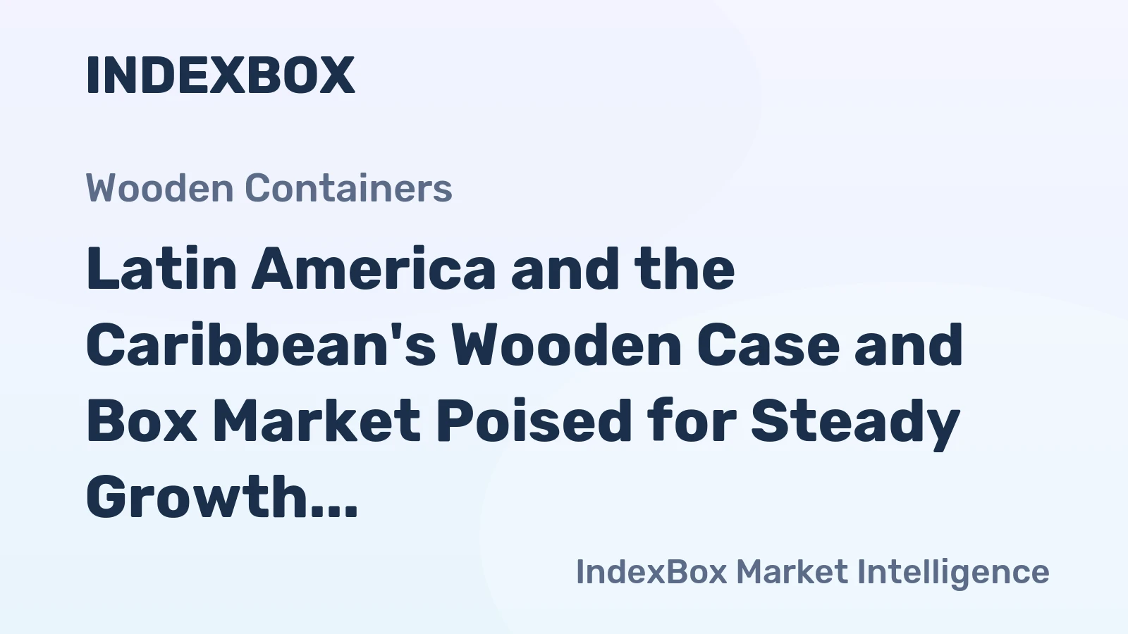 Latin America and the Caribbean's Wooden Case and Box Market Poised for Steady Growth with 1.6% CAGR in Value
