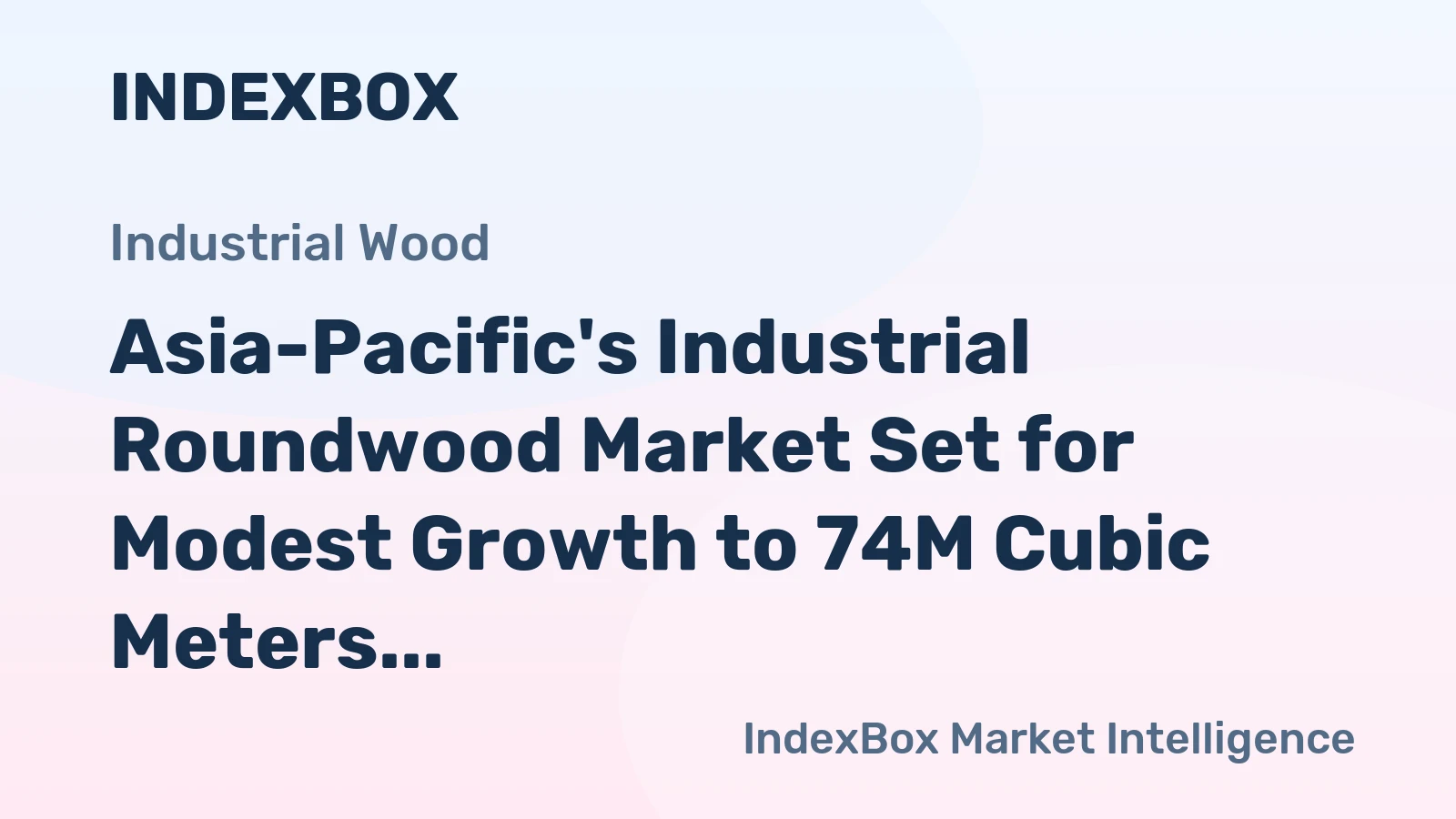 Asia-Pacific's Industrial Roundwood Market Set for Modest Growth to 74M Cubic Meters and $8.3B by 2035