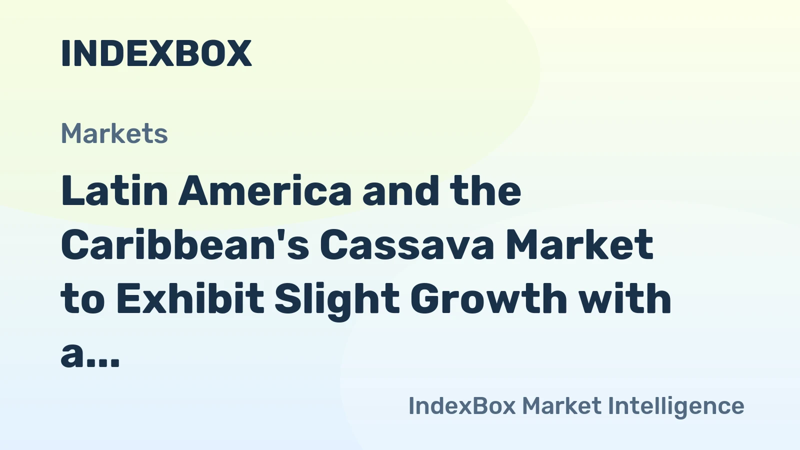 Latin America and the Caribbean's Cassava Market to Exhibit Slight Growth with a CAGR of +0.3%