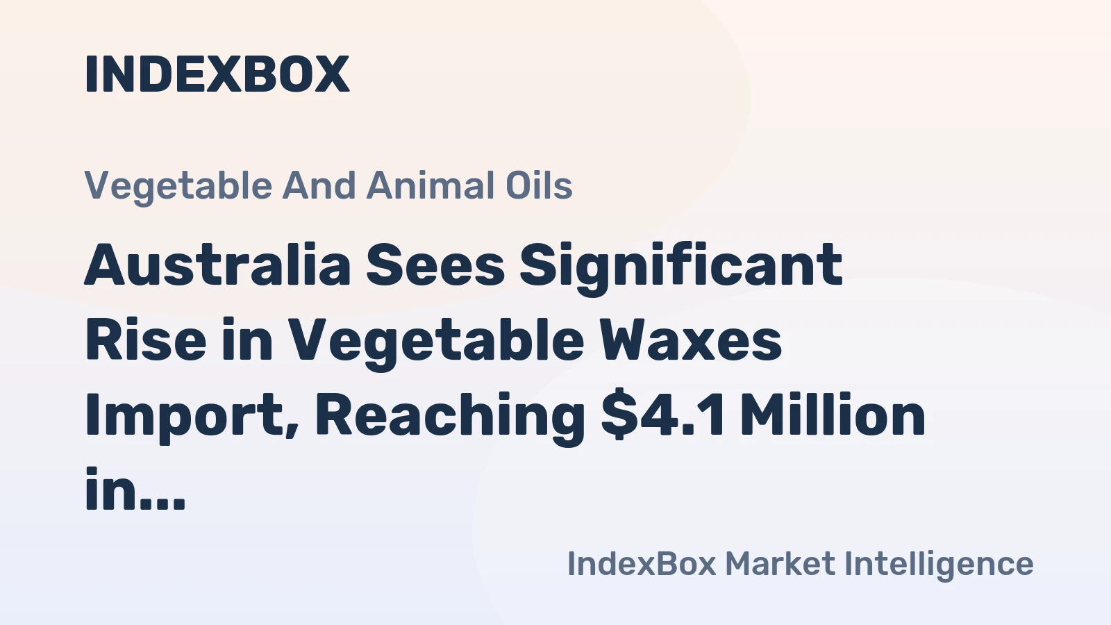 Australia Sees Significant Rise in Vegetable Waxes Import, Reaching $4.1 Million in 2023