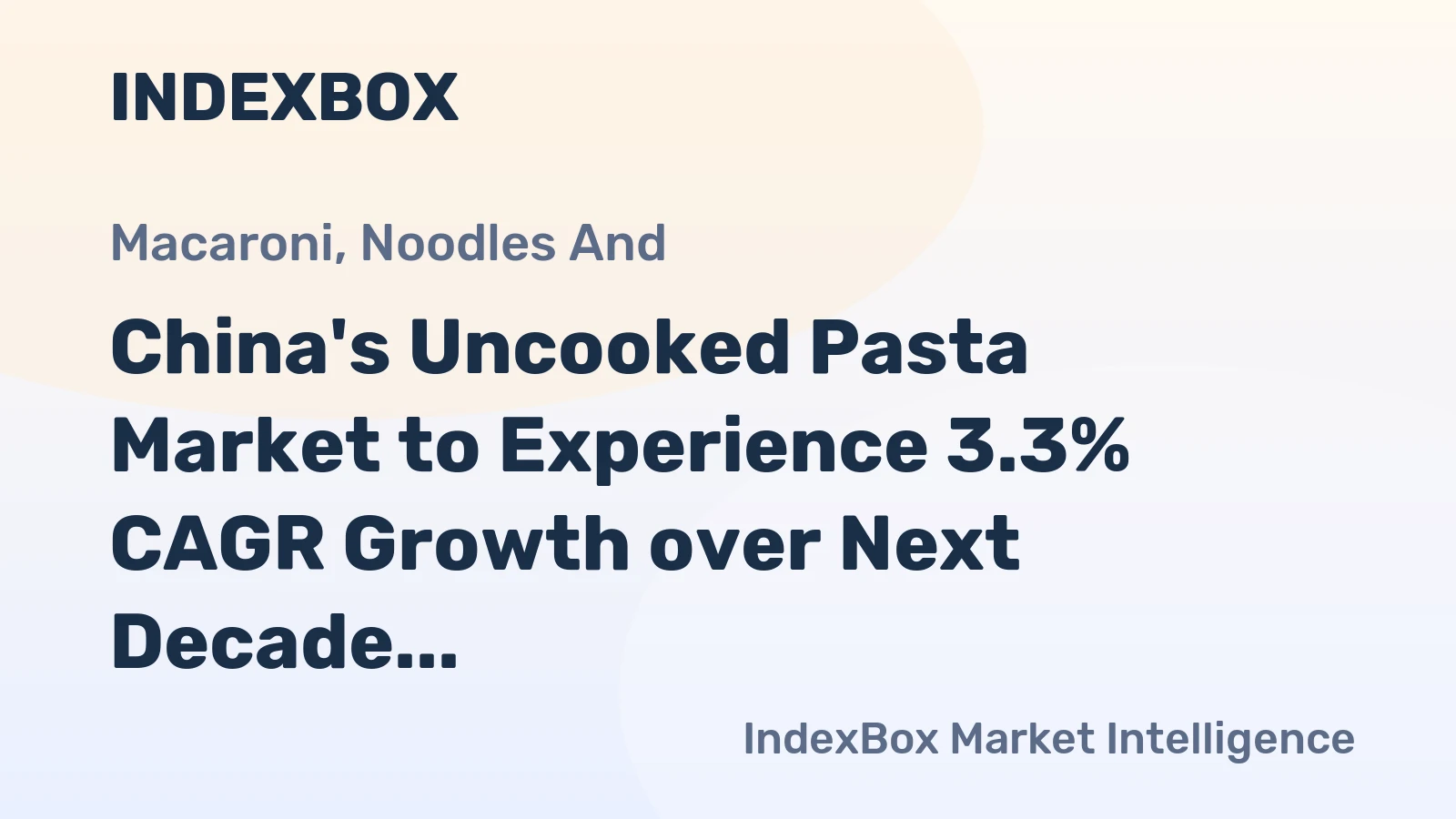 China's Uncooked Pasta Market to Experience 3.3% CAGR Growth over Next Decade, Reaching $15.5B by 2035
