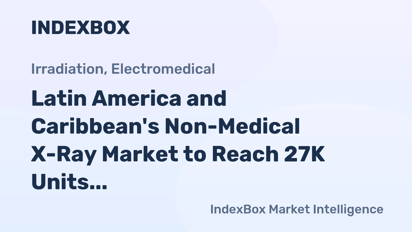 Latin America and Caribbean's Non-Medical X-Ray Market to Reach 27K Units in Volume and $704M in Value by 2035